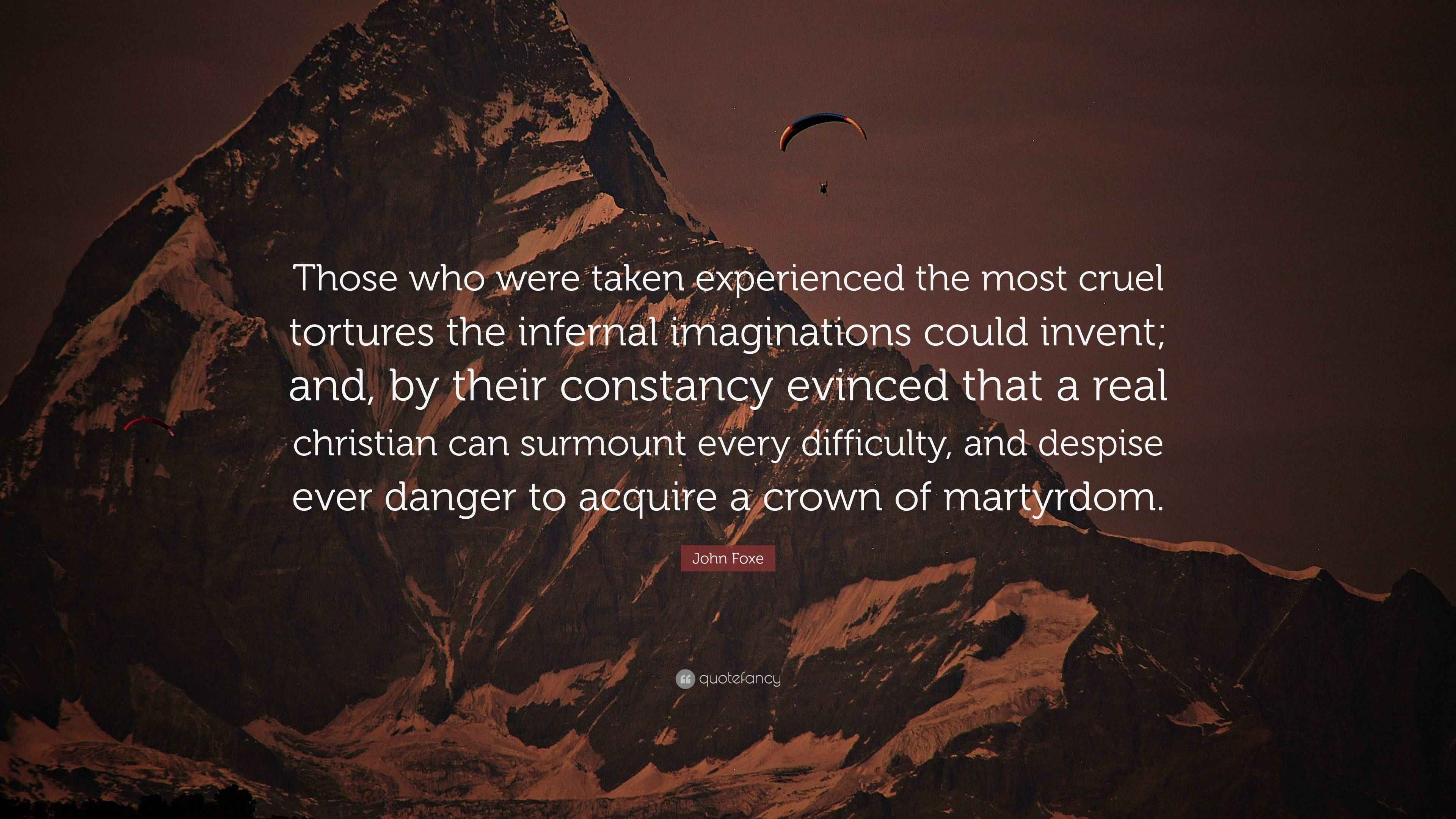 John Foxe Quote: “Those who were taken experienced the most cruel ...