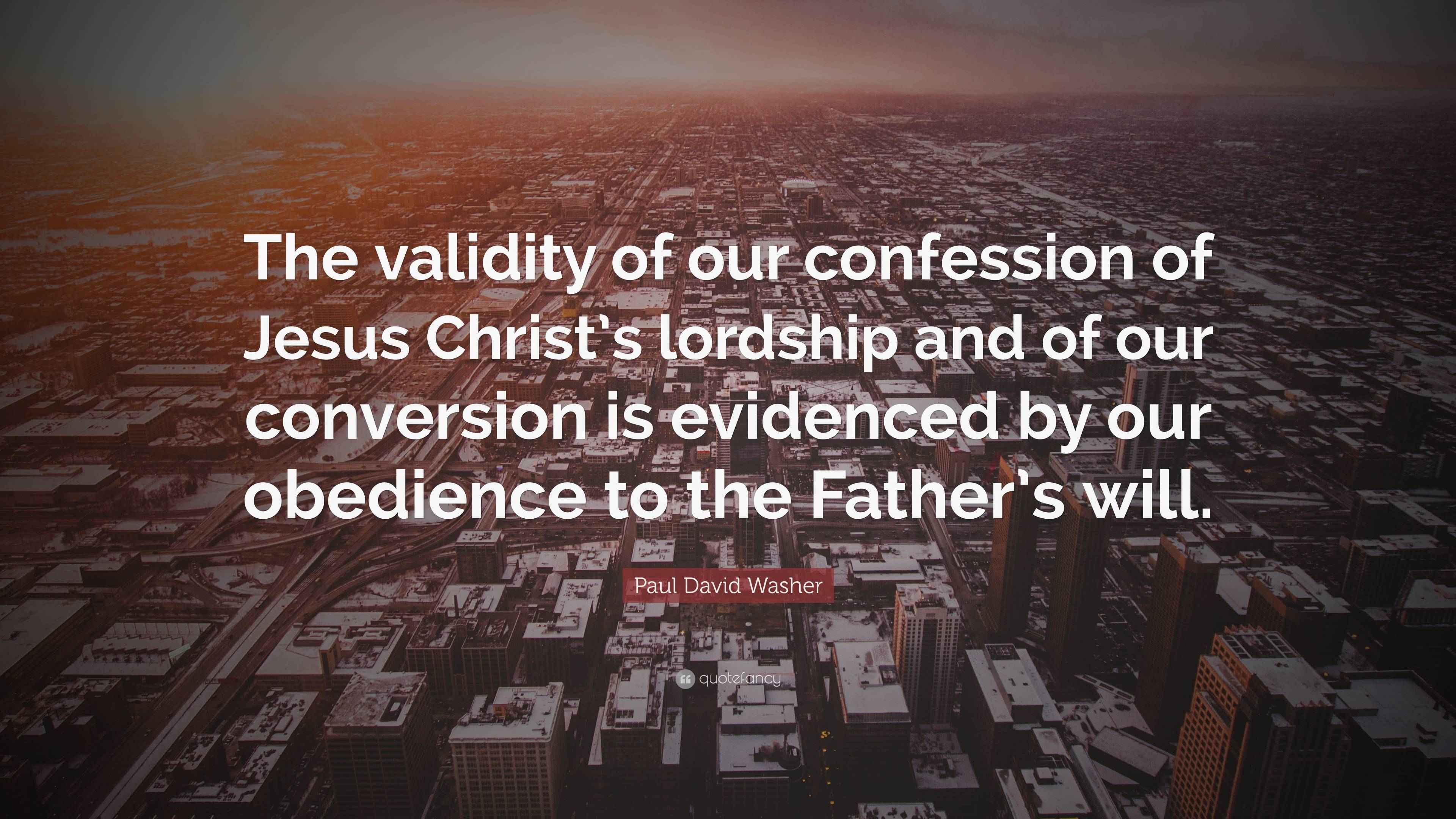 Paul David Washer Quote: “The validity of our confession of Jesus ...