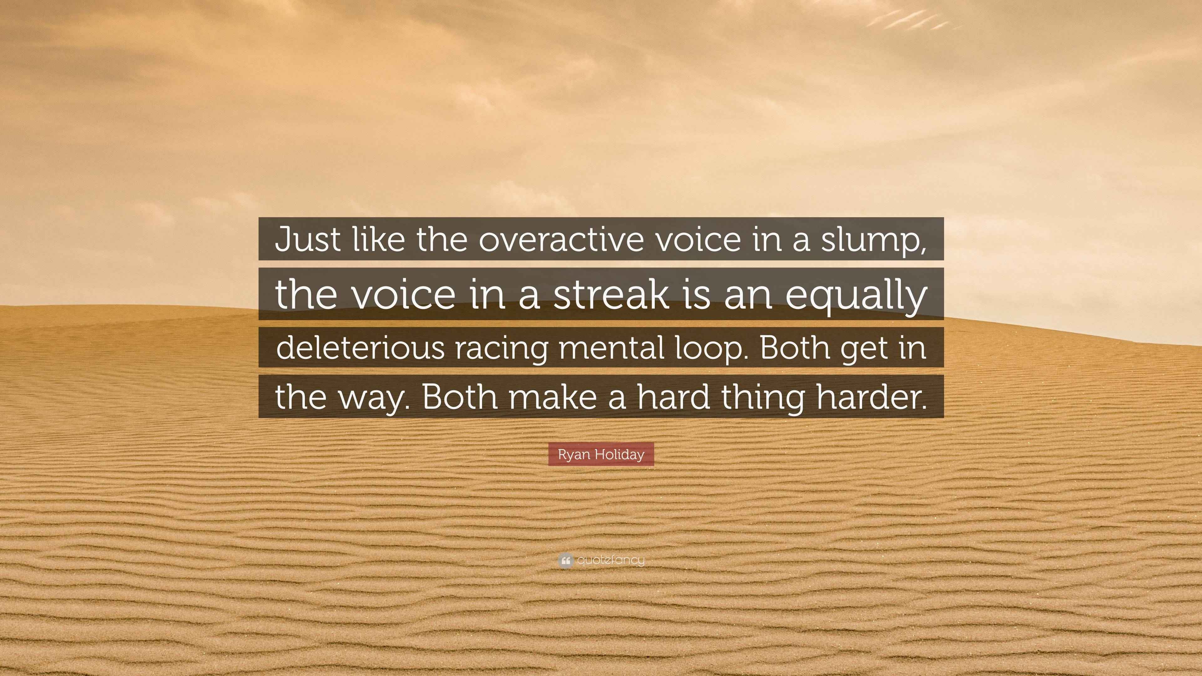 Ryan Holiday Quote: “Just like the overactive voice in a slump, the ...