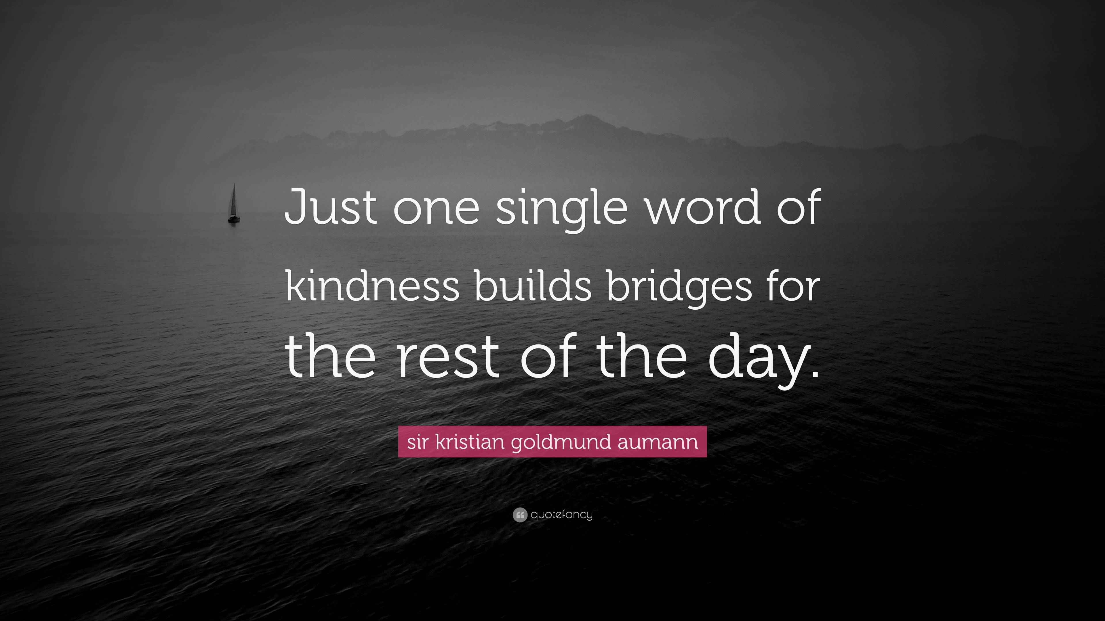 sir kristian goldmund aumann Quote: “Just one single word of kindness ...