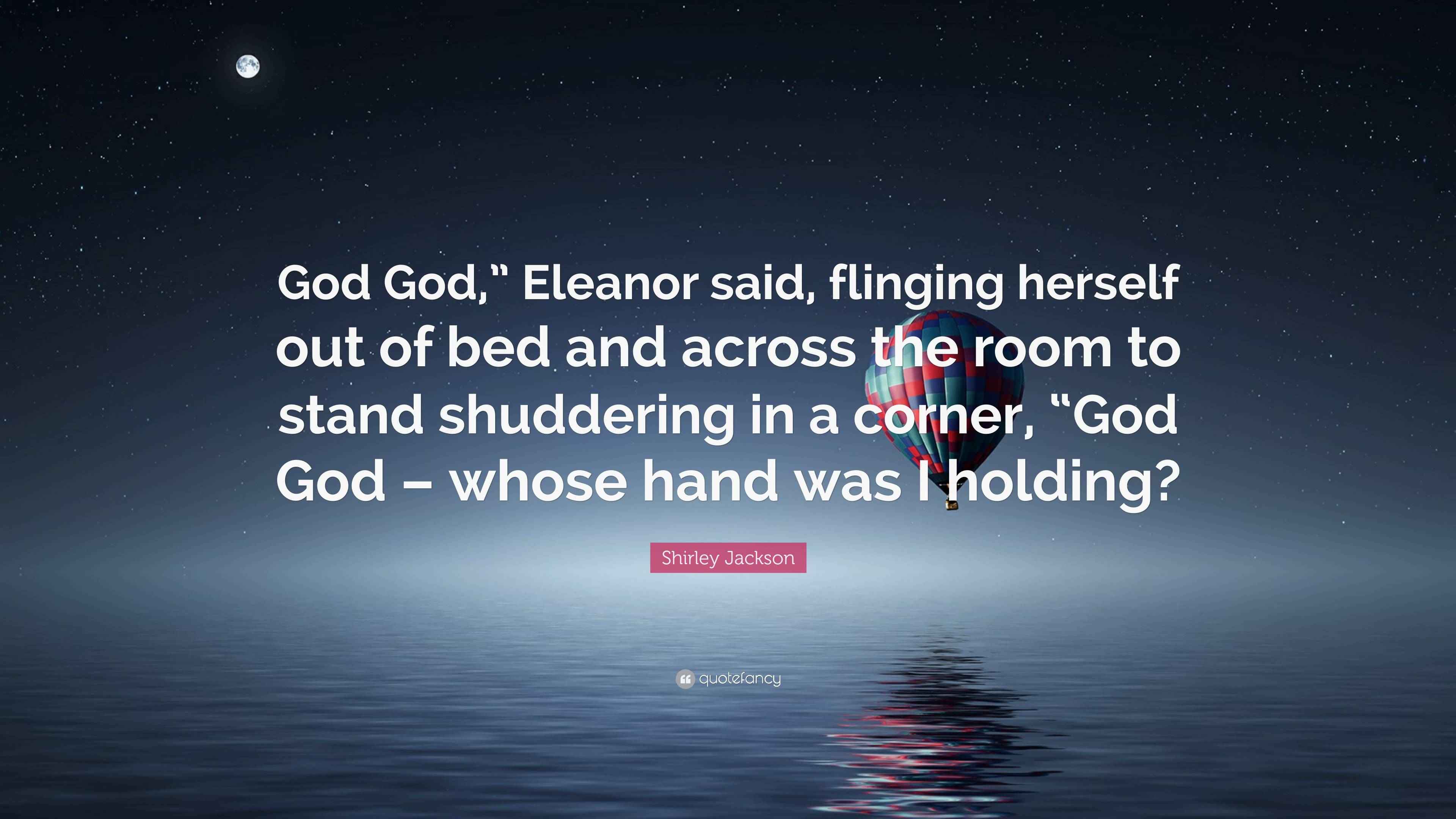 Shirley Jackson Quote: “God God,” Eleanor said, flinging herself out of ...