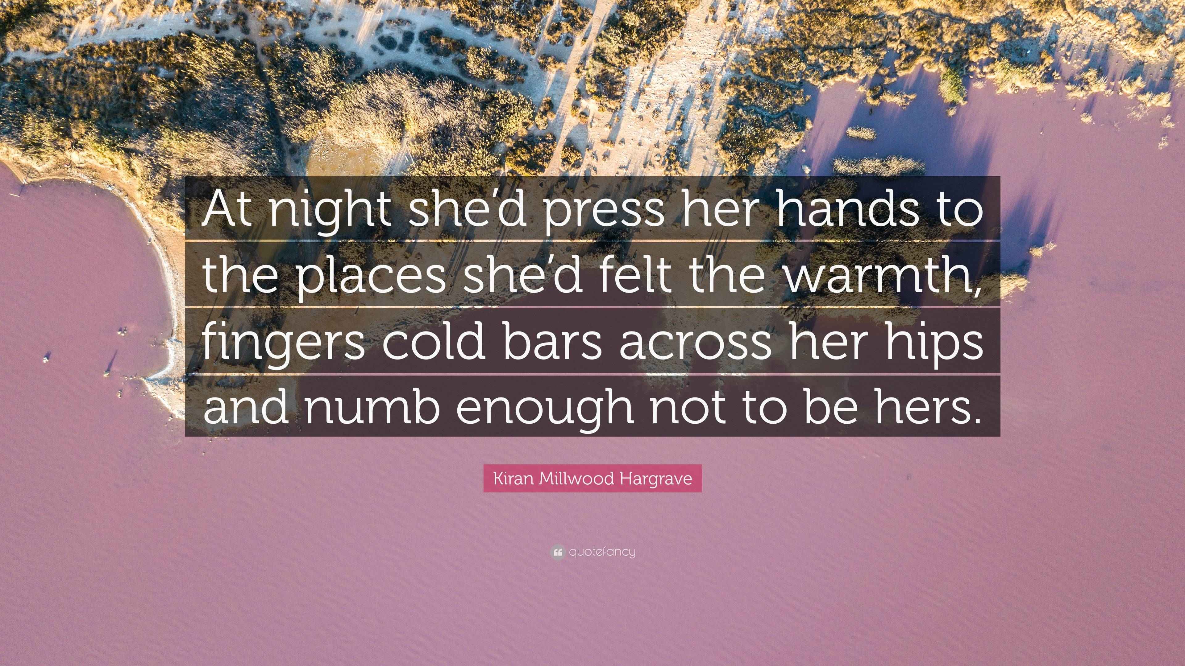 Kiran Millwood Hargrave Quote: “At night she’d press her hands to the ...