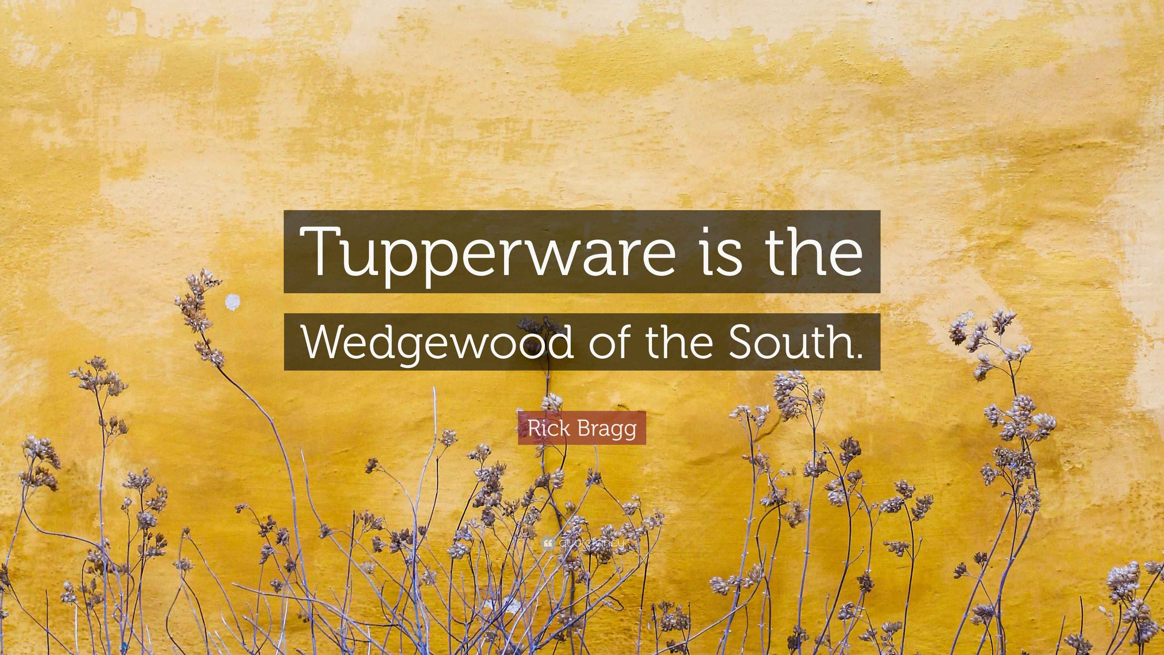 Rick Bragg Quote: “Tupperware is the Wedgewood of the South.”