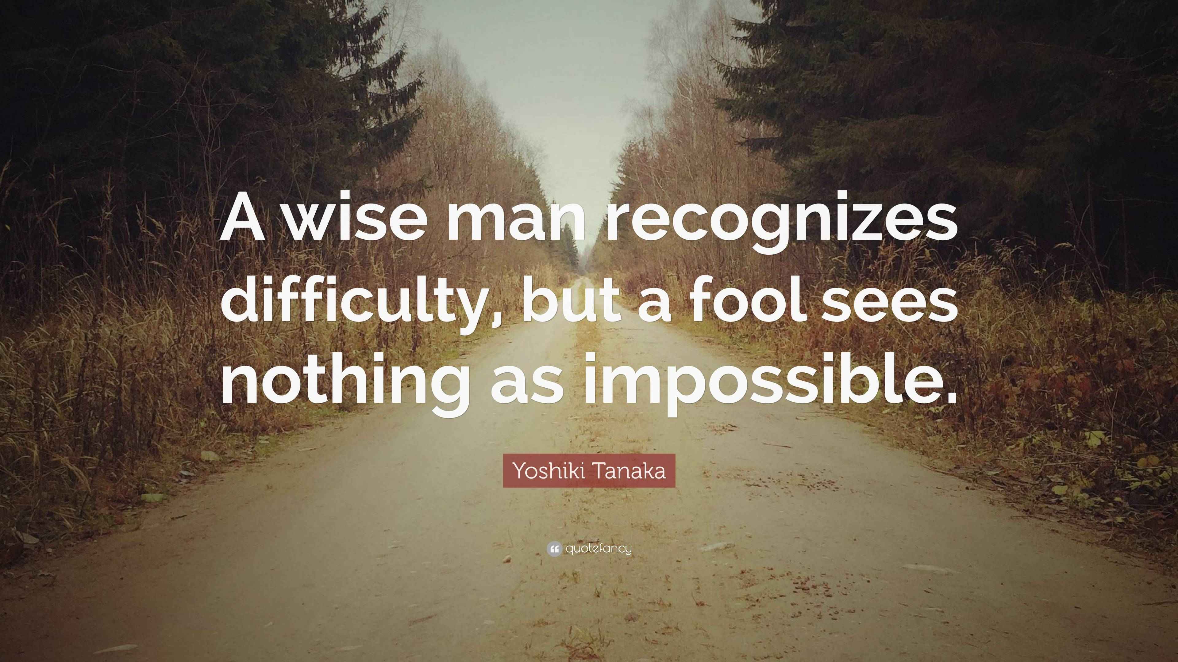 Yoshiki Tanaka Quote: “A wise man recognizes difficulty, but a fool ...