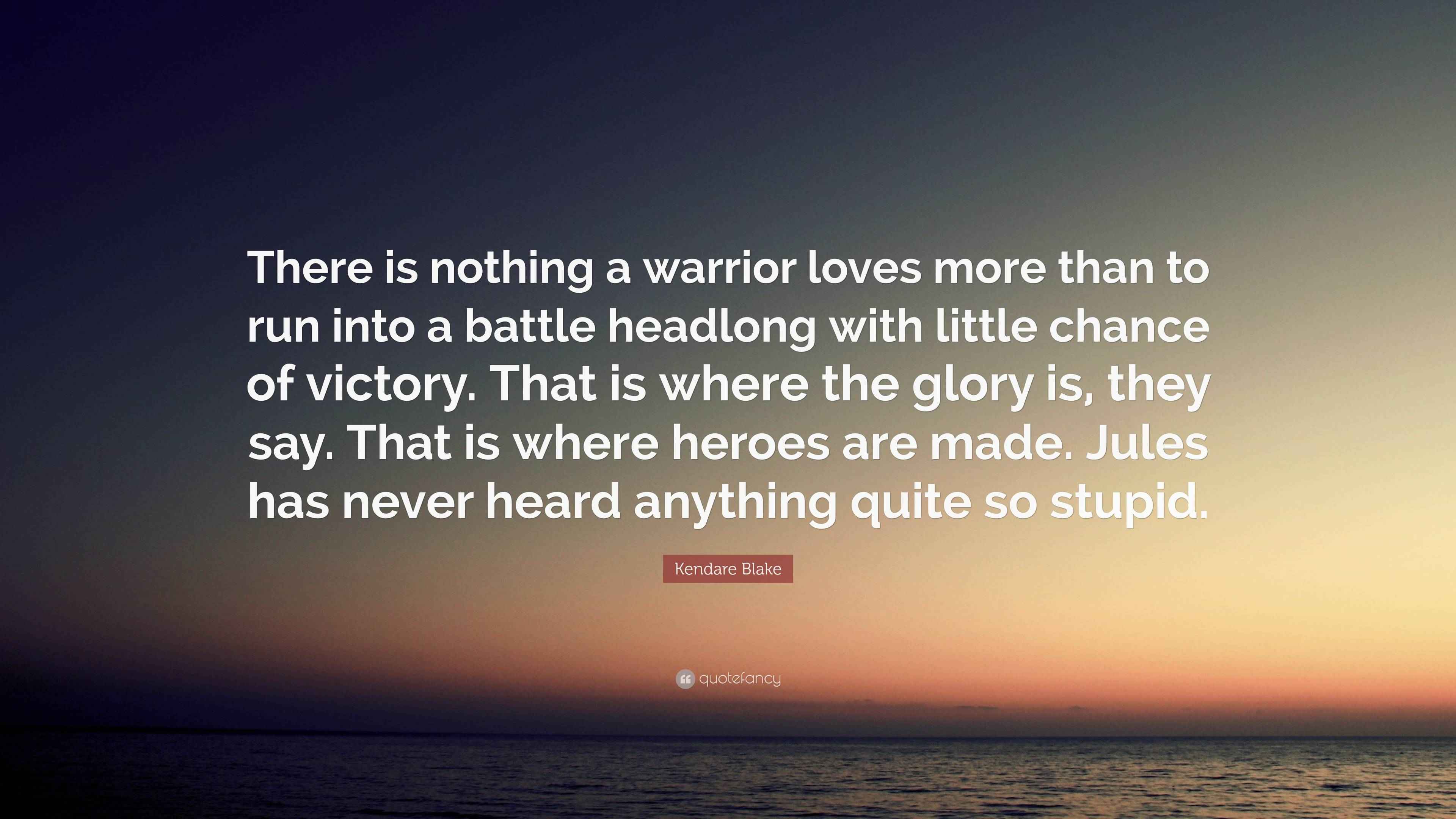 Kendare Blake Quote: “There is nothing a warrior loves more than to run ...