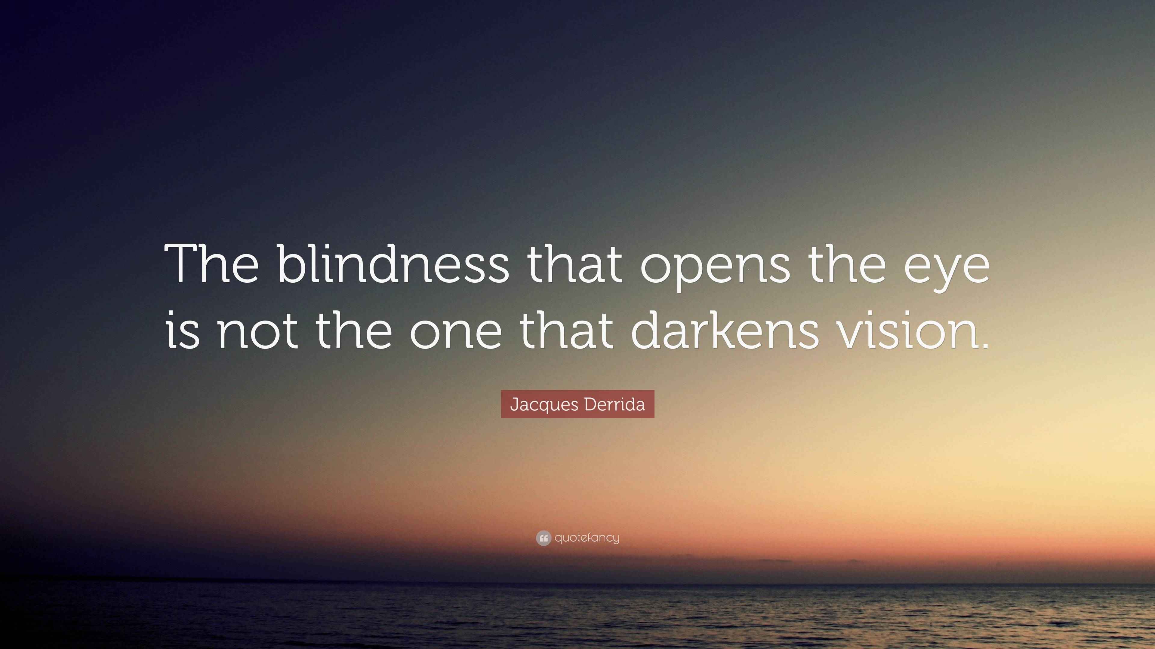Jacques Derrida Quote: “The blindness that opens the eye is not the one ...