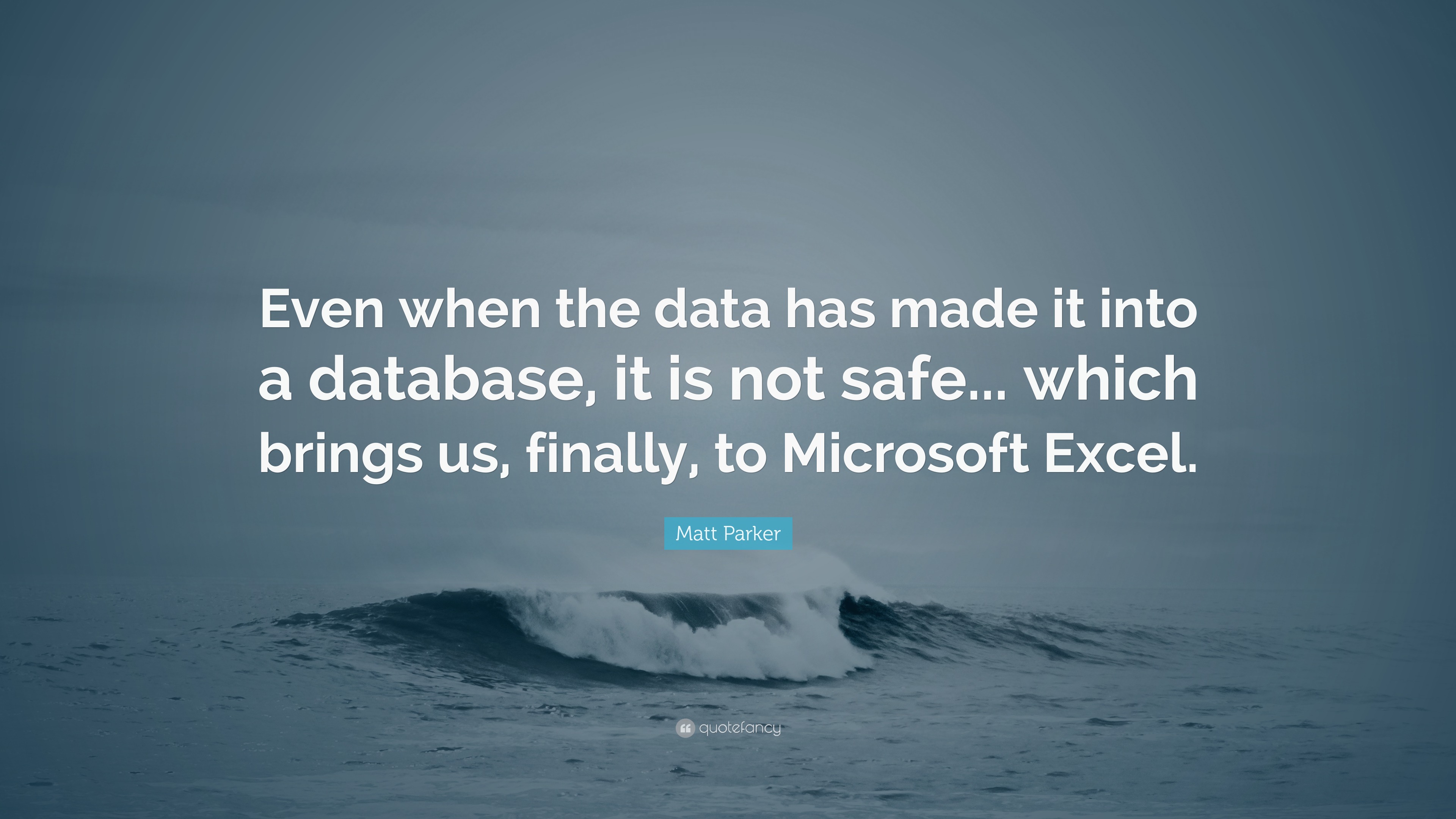 Matt Parker Quote: “Even when the data has made it into a database, it ...