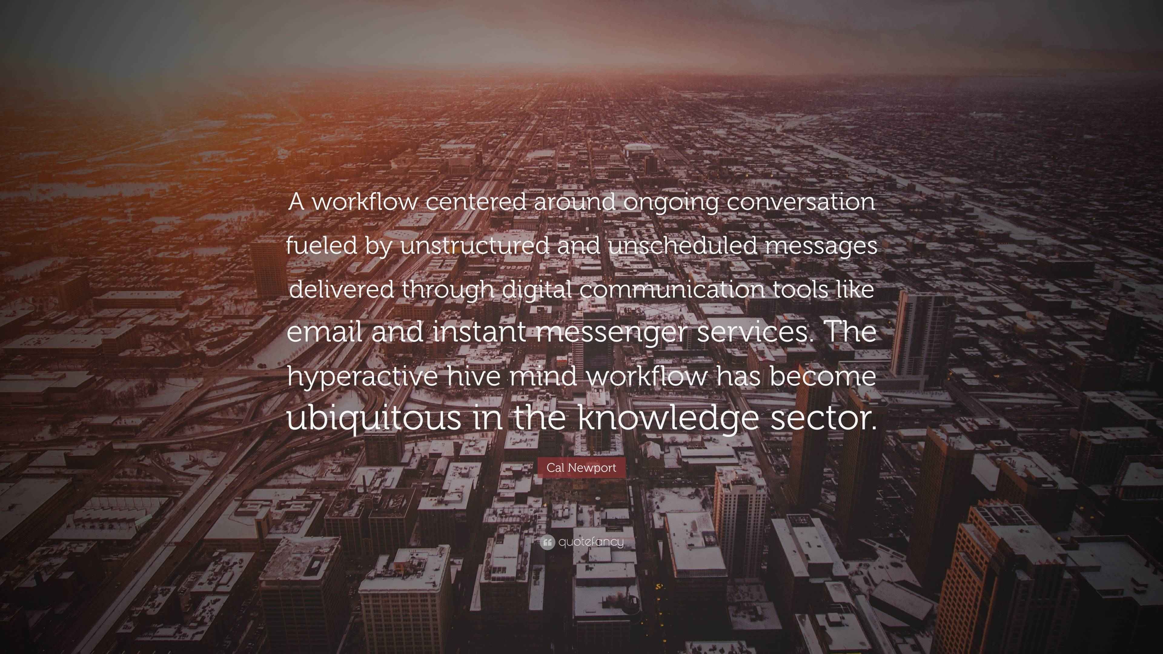 Cal Newport Quote: “A workflow centered around ongoing conversation ...