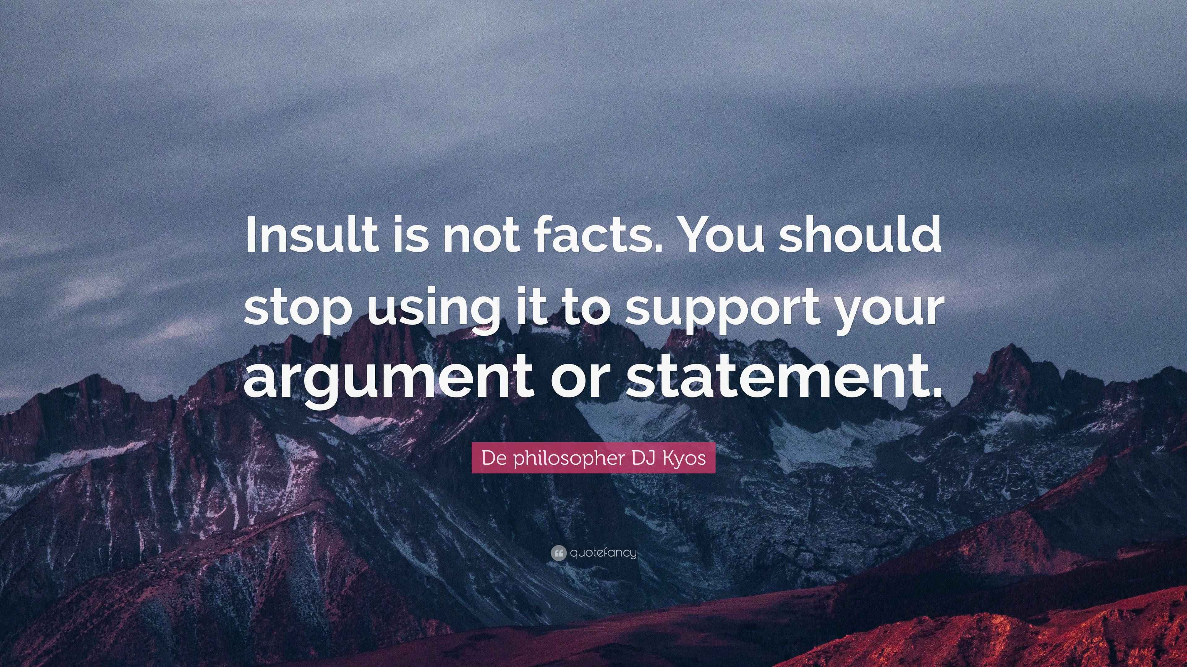 De philosopher DJ Kyos Quote: “Insult is not facts. You should stop ...