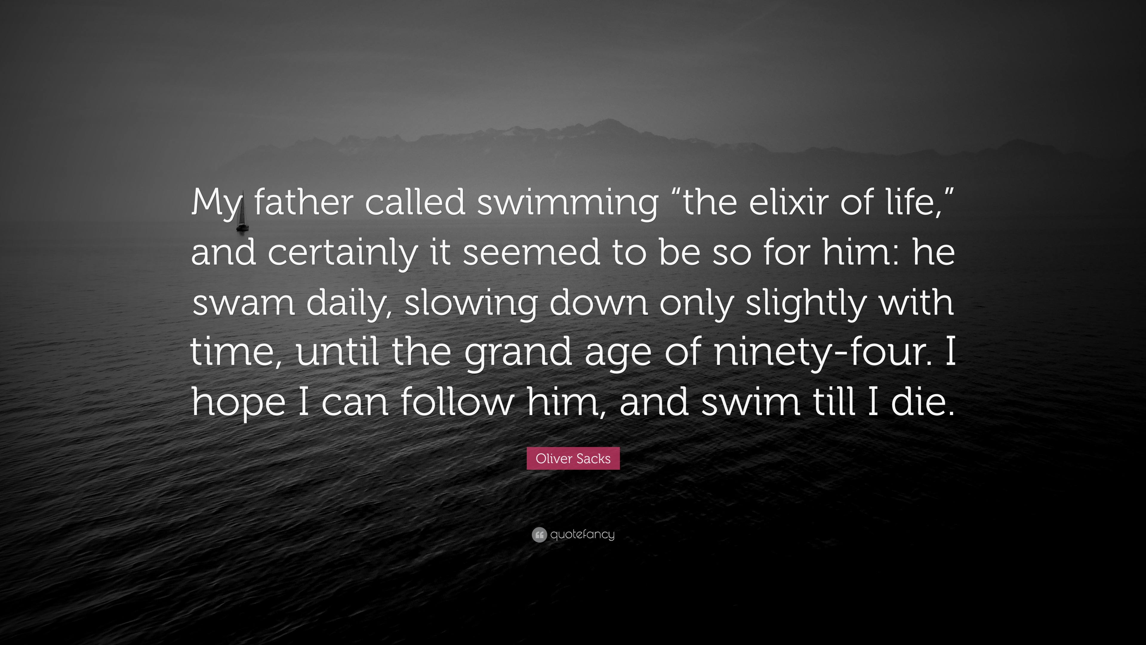 Oliver Sacks Quote: “My father called swimming “the elixir of life ...
