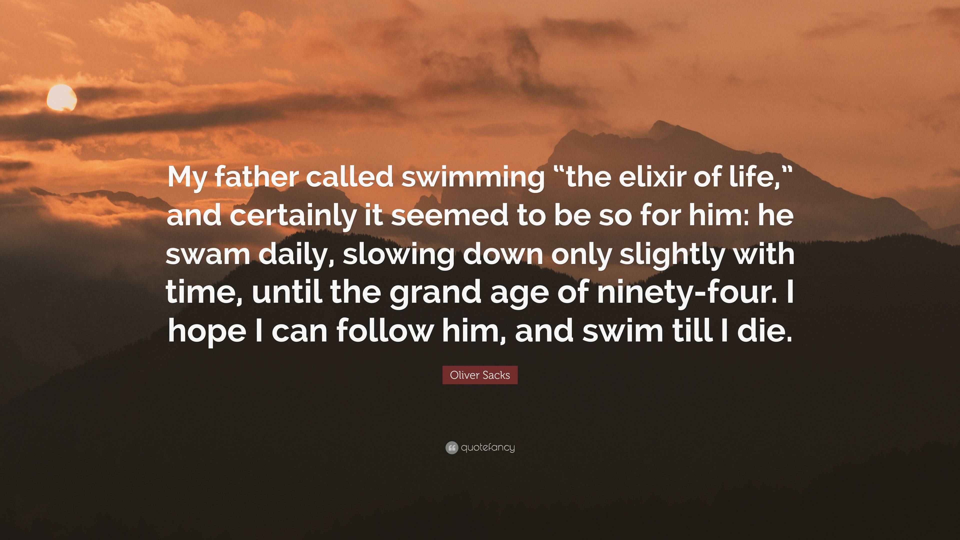 Oliver Sacks Quote: “My father called swimming “the elixir of life ...