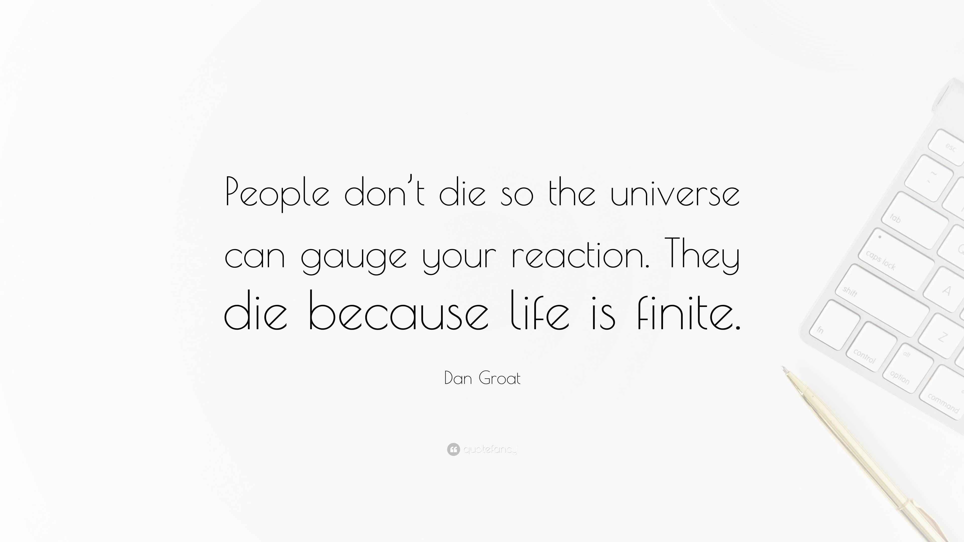 Dan Groat Quote: “People don’t die so the universe can gauge your ...