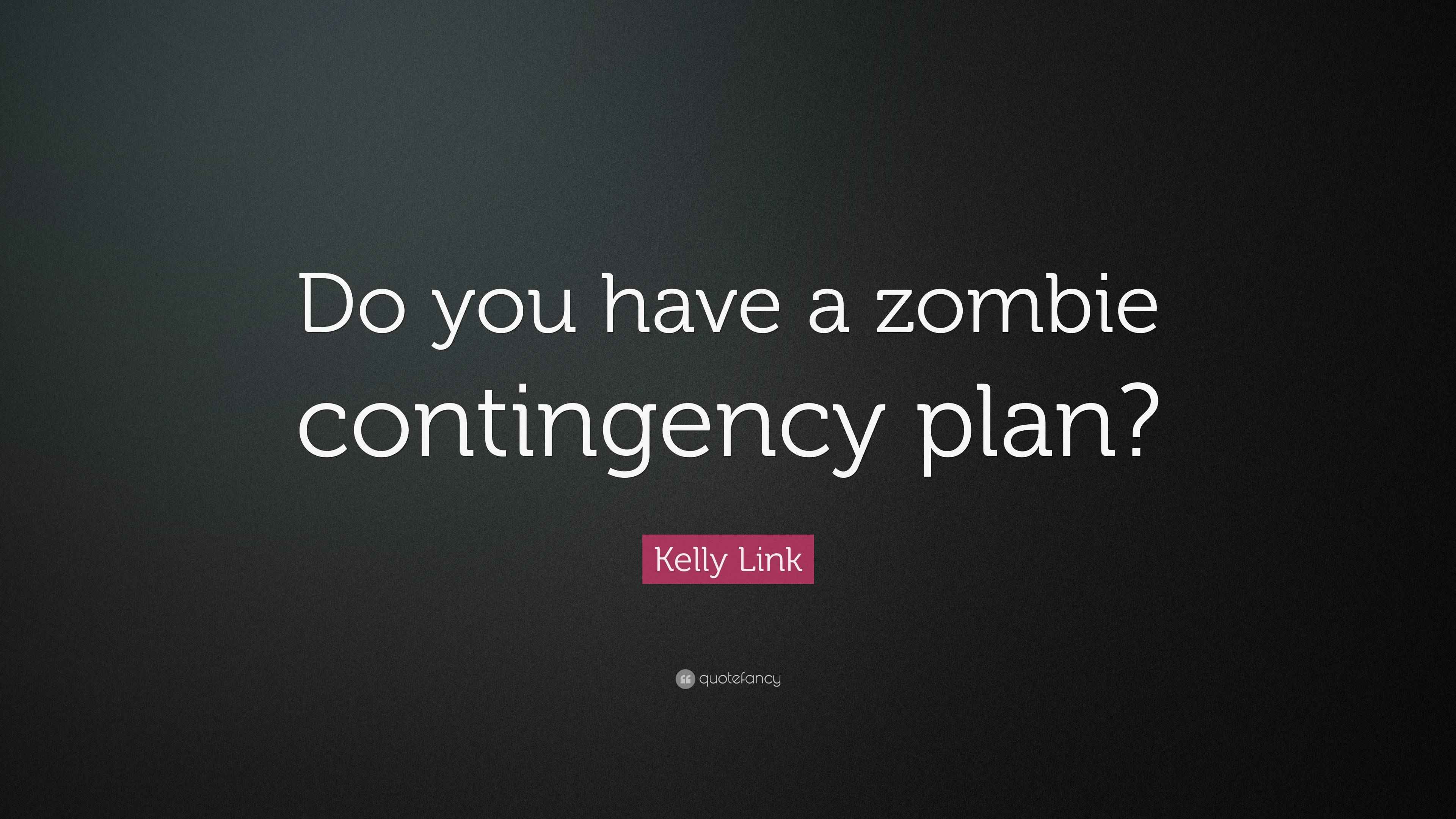 Kelly Link Quote: “Do you have a zombie contingency plan?”