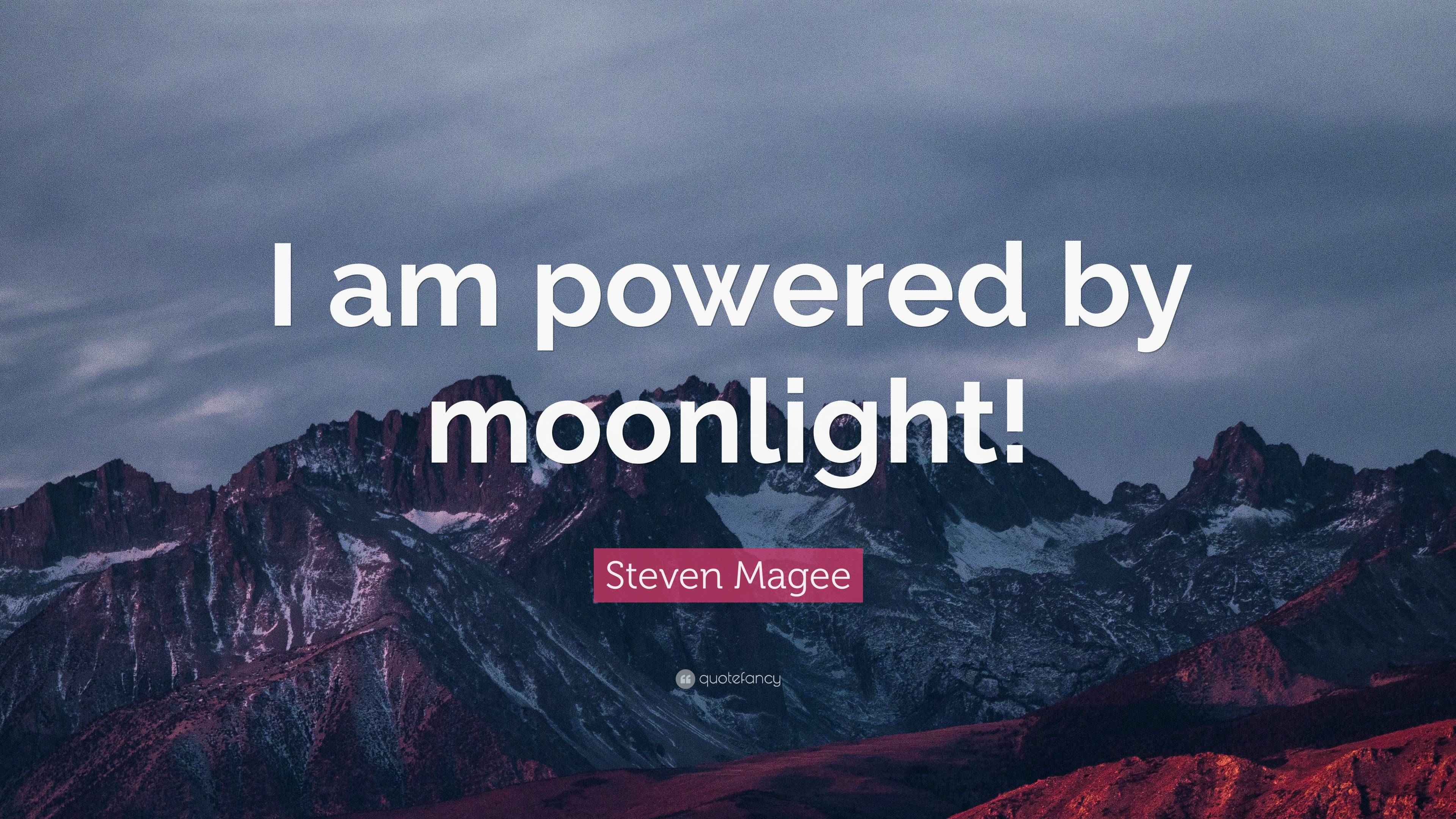 Steven Magee Quote: “I am powered by moonlight!”