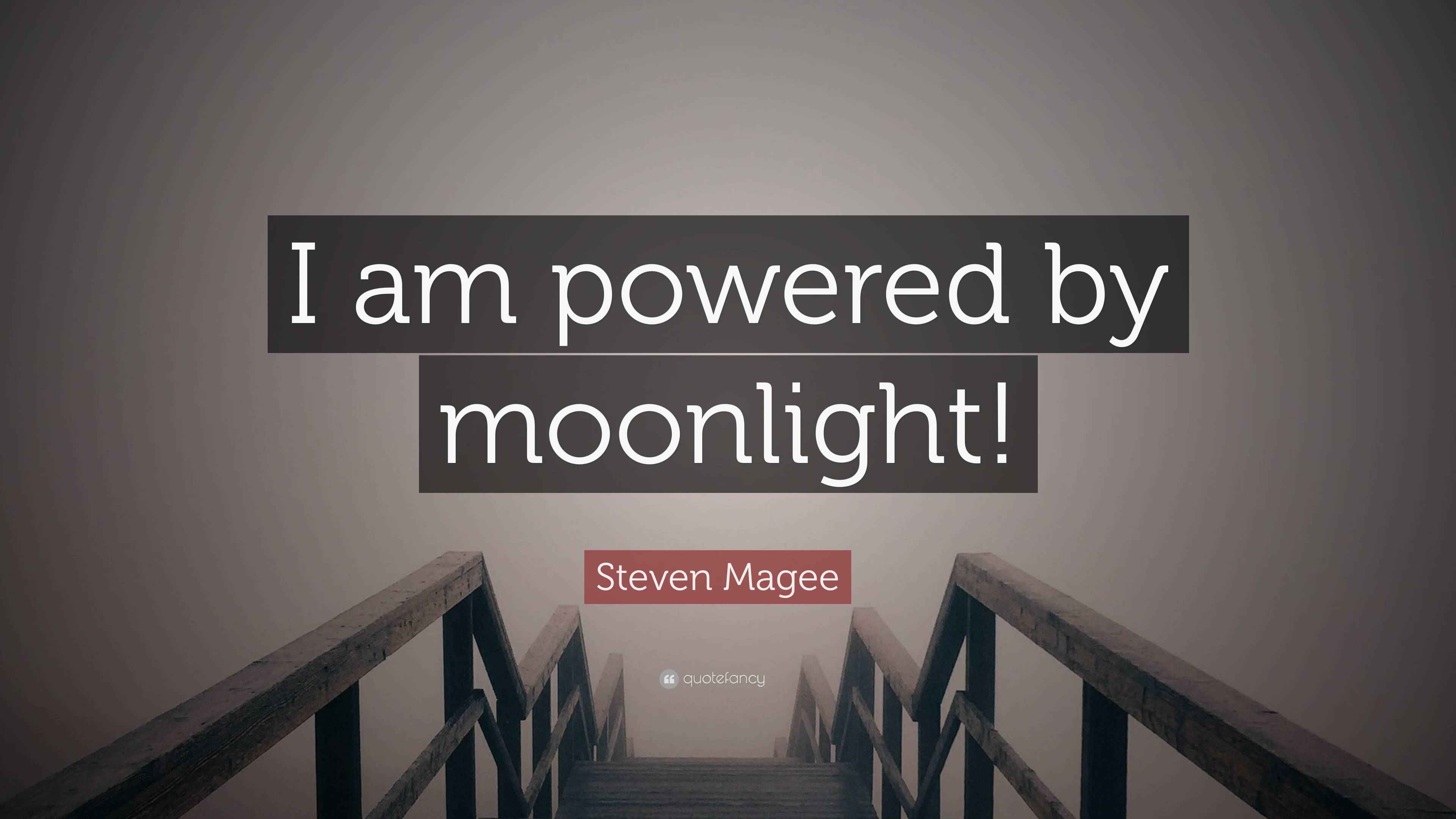 Steven Magee Quote: “I am powered by moonlight!”
