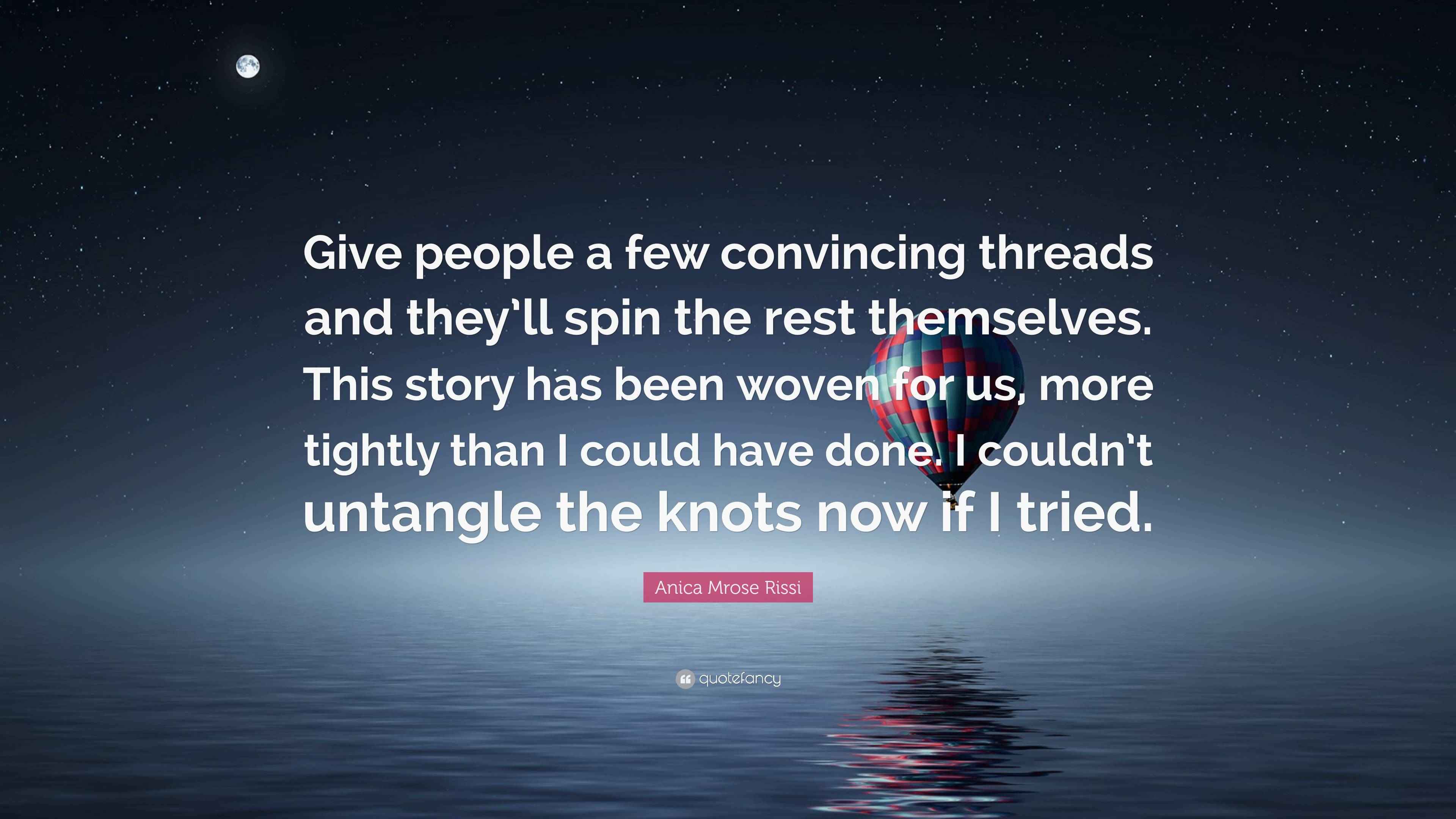 Anica Mrose Rissi Quote: “Give people a few convincing threads and they ...