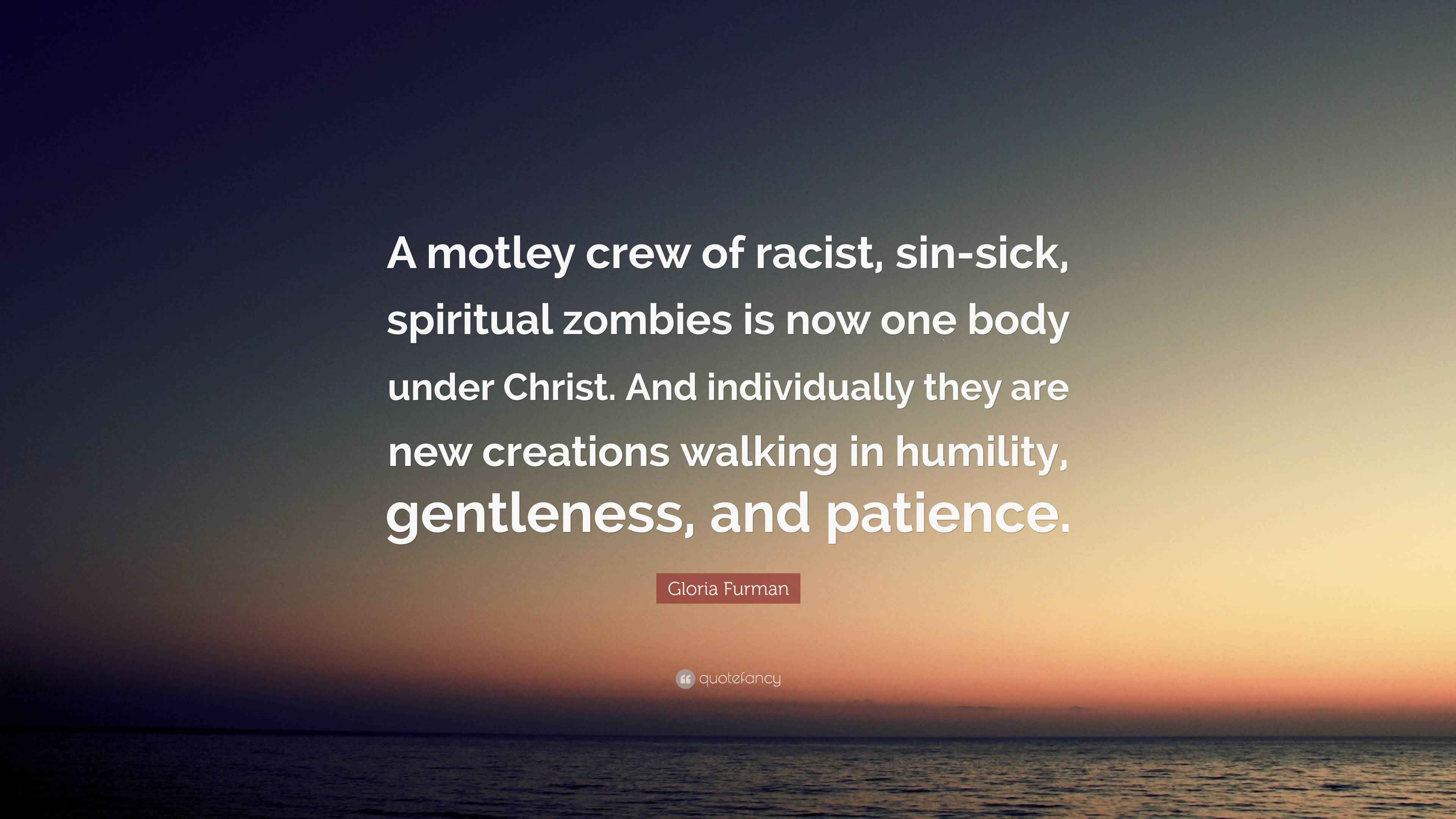 Gloria Furman Quote: “A motley crew of racist, sin-sick, spiritual ...