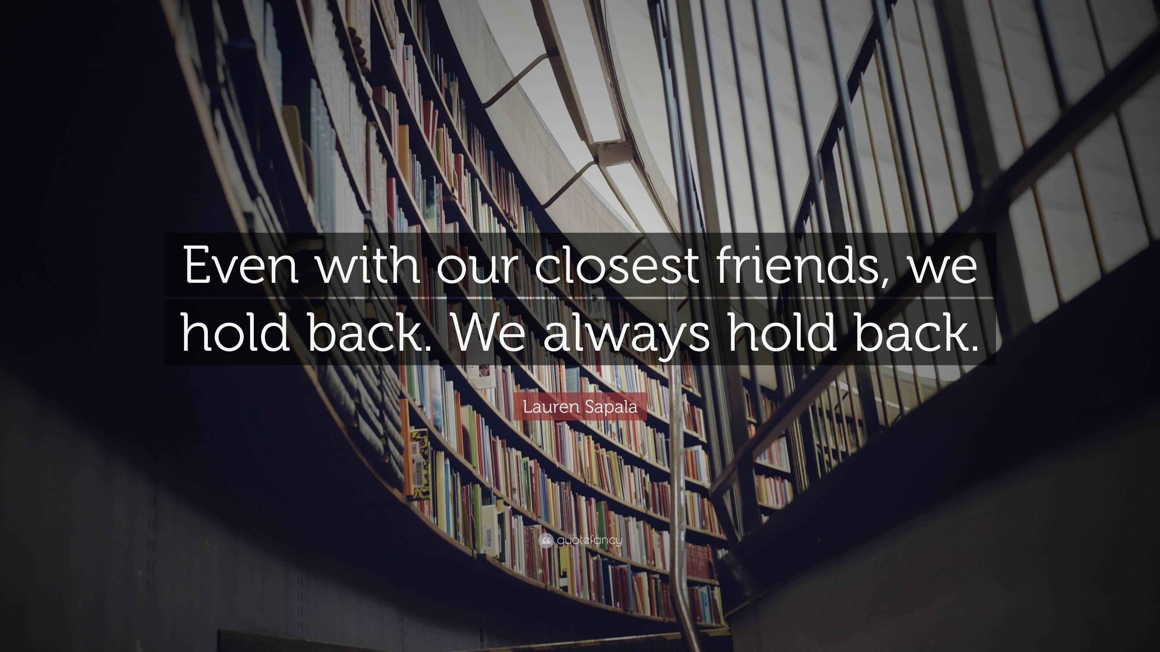 Lauren Sapala Quote: “Even with our closest friends, we hold back. We ...