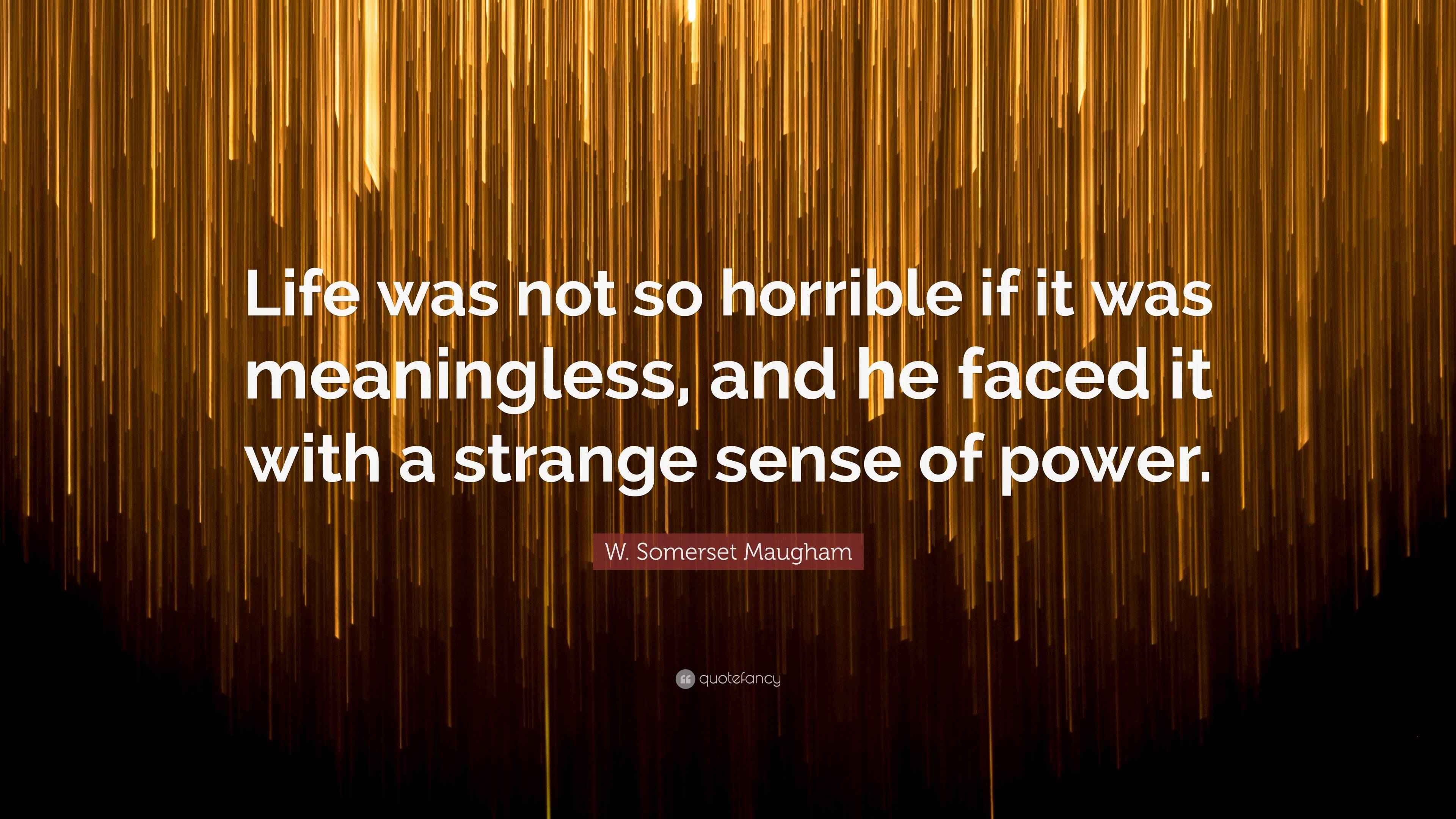 W. Somerset Maugham Quote: “Life was not so horrible if it was ...