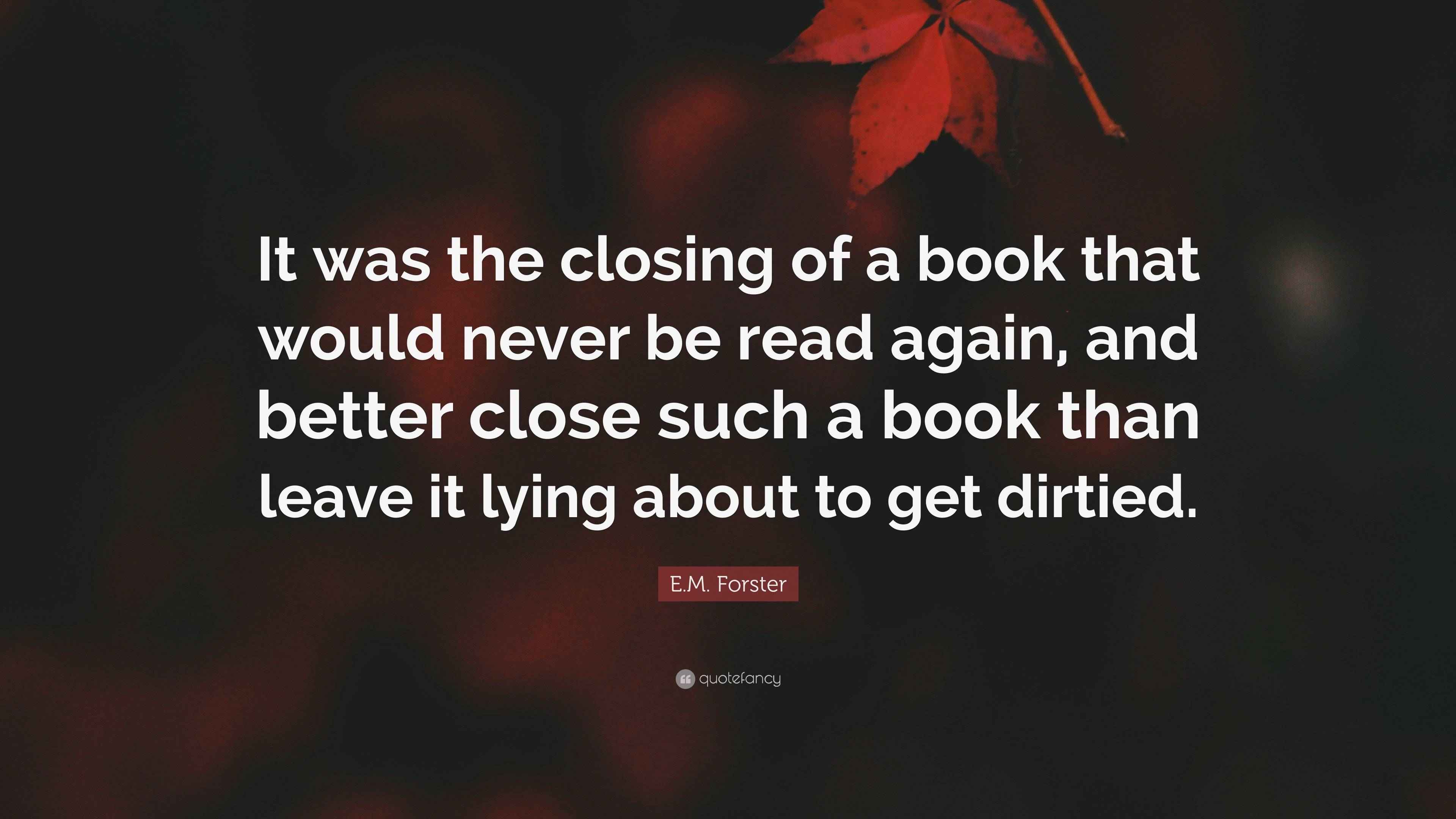 E.M. Forster Quote: “It was the closing of a book that would never be ...
