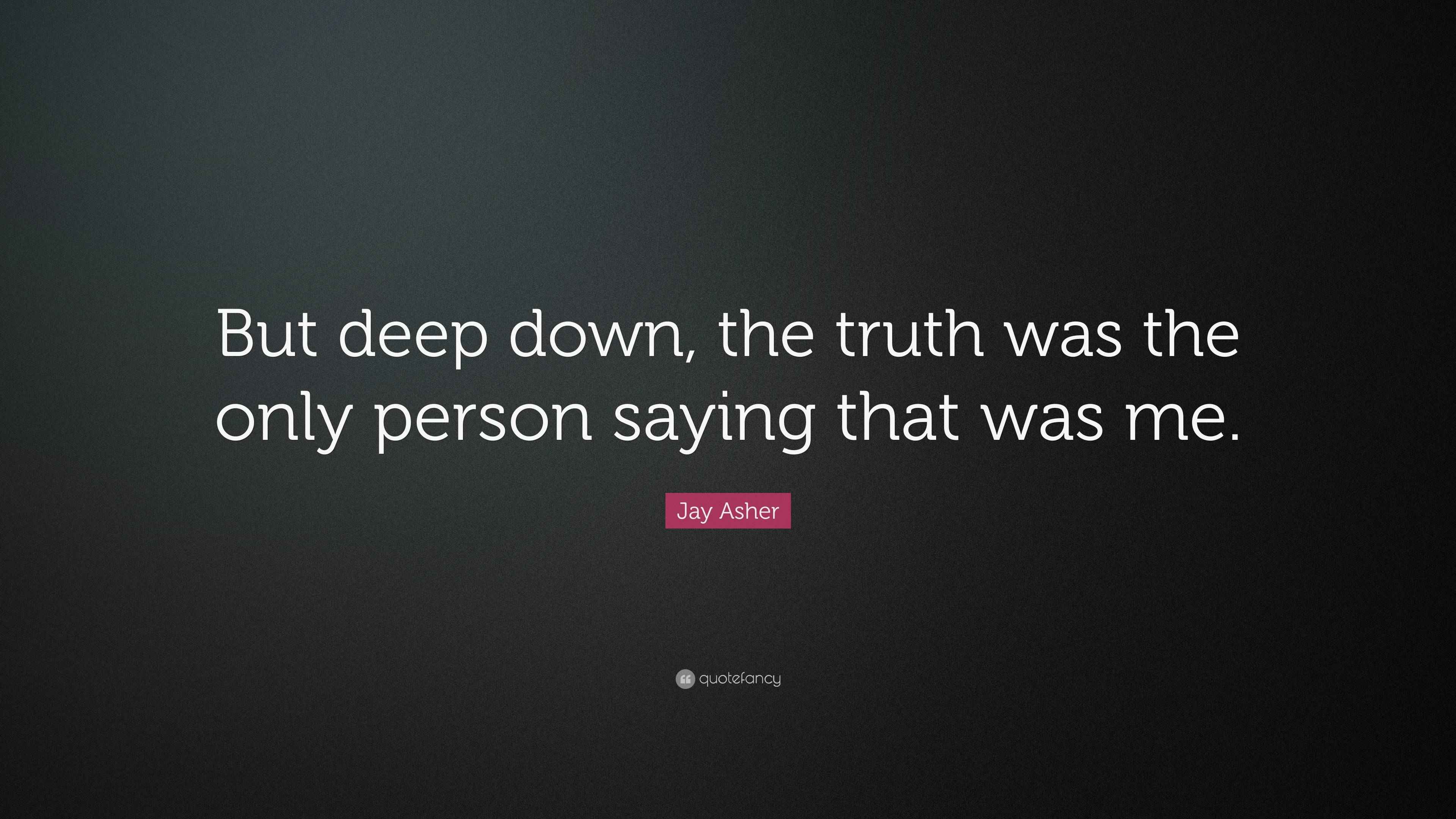 Jay Asher Quote: “But deep down, the truth was the only person saying ...