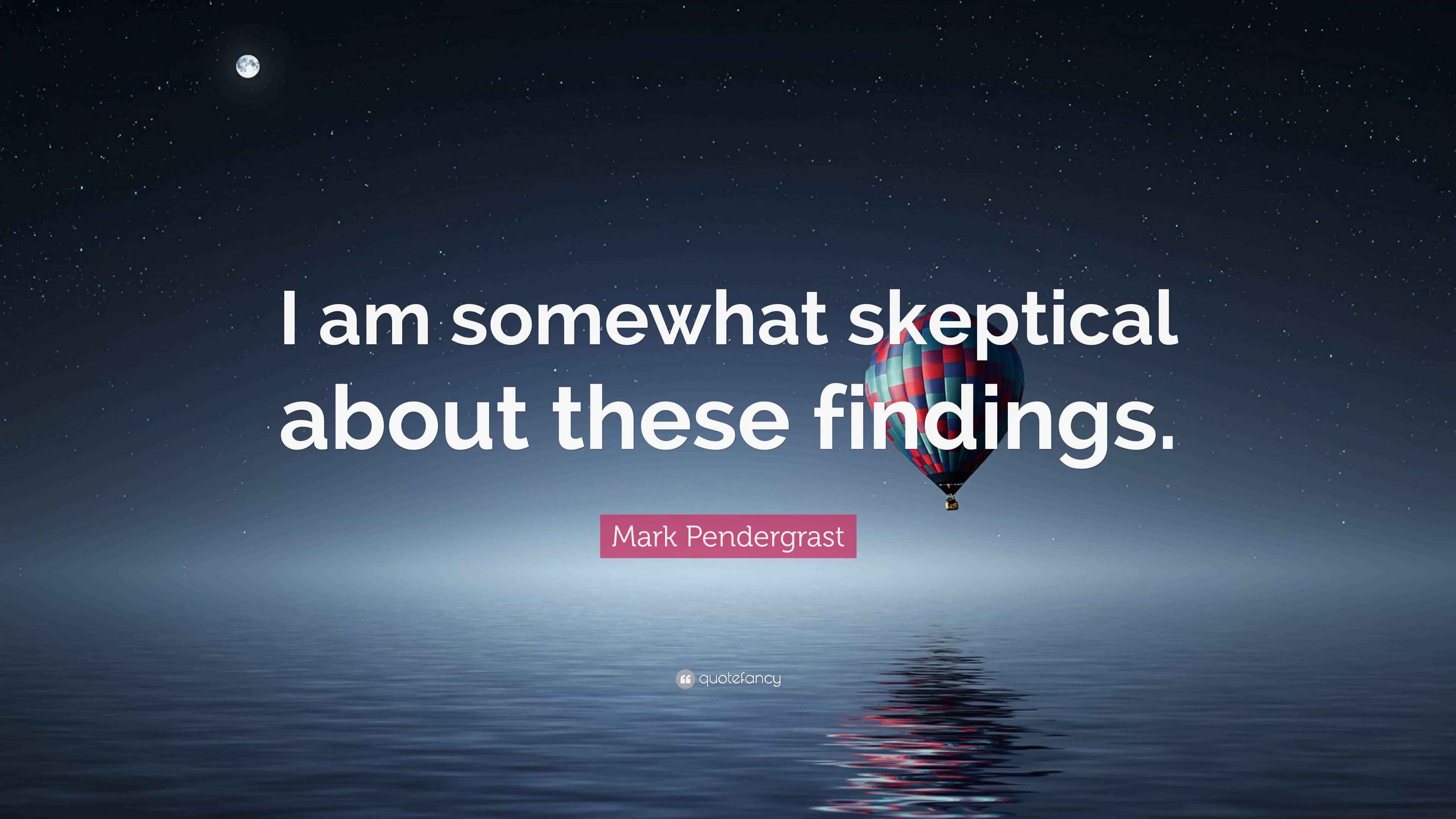 Mark Pendergrast Quote: “I am somewhat skeptical about these findings.”