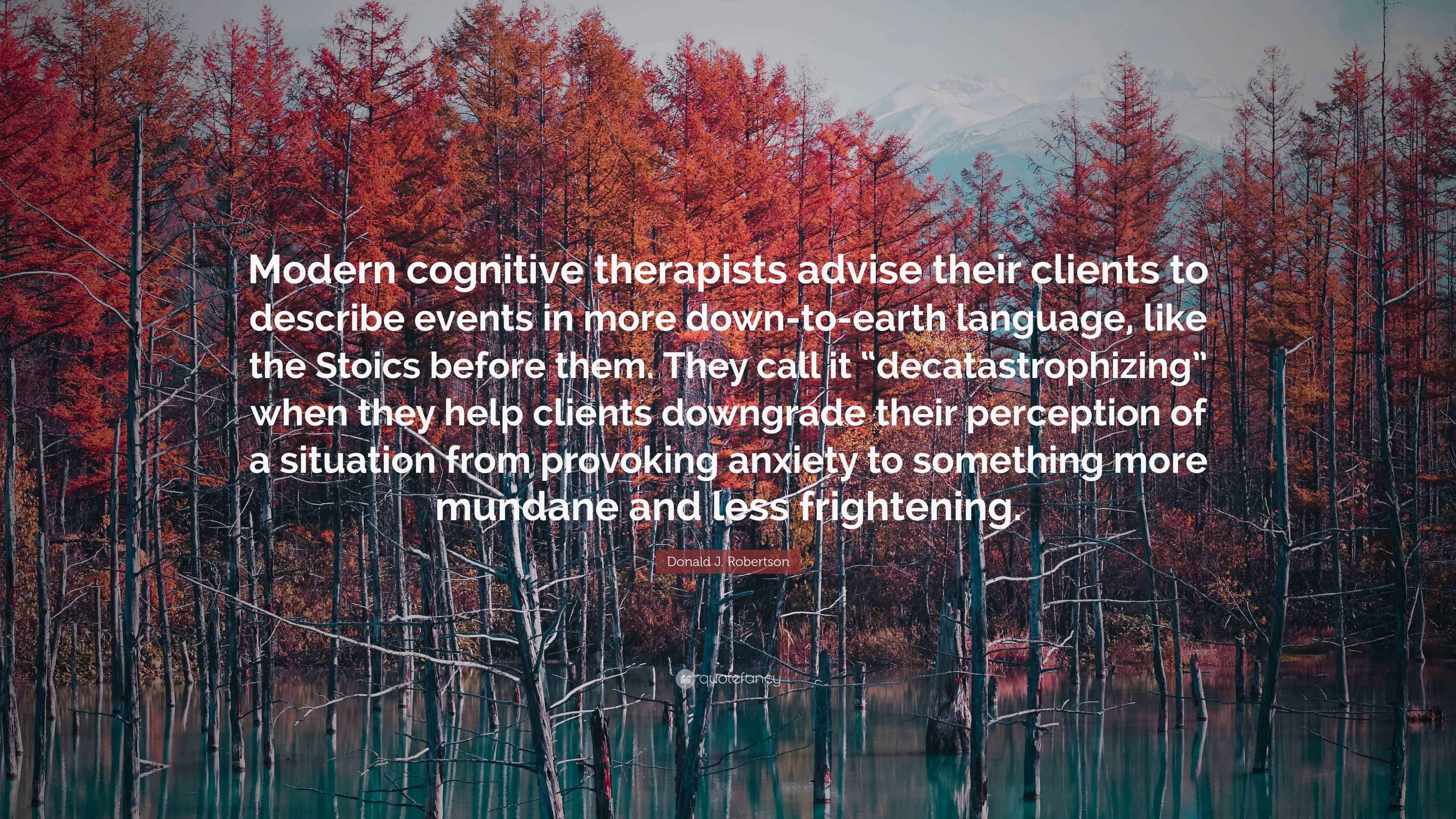 Donald J. Robertson Quote: “Modern cognitive therapists advise their ...