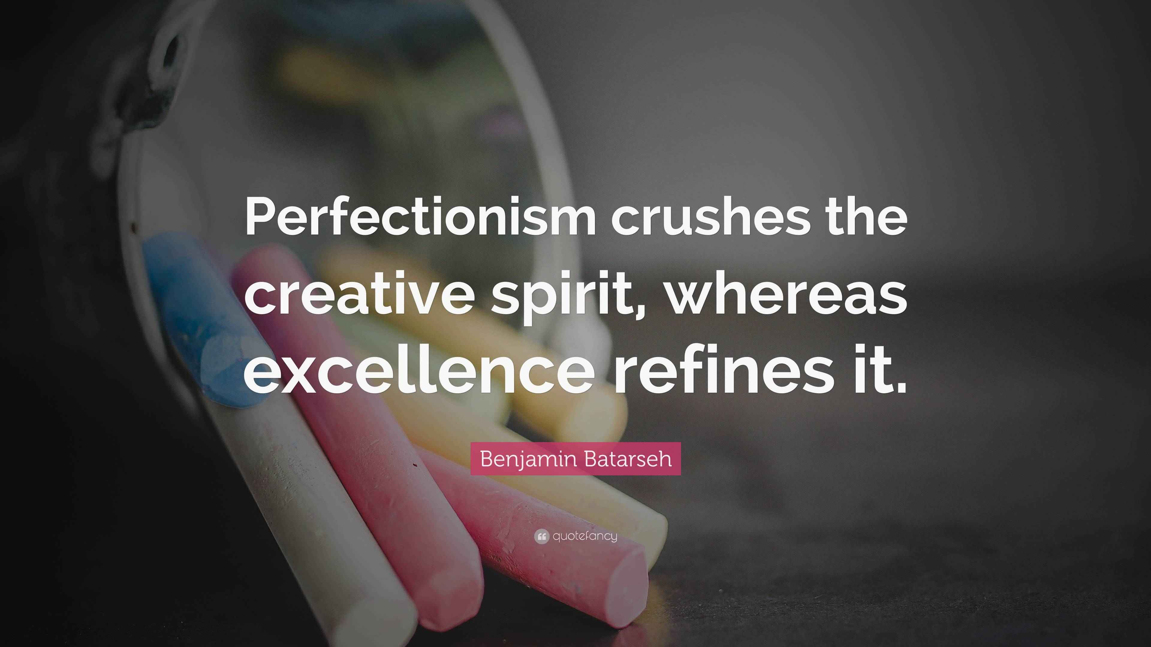 Benjamin Batarseh Quote: “Perfectionism crushes the creative spirit ...