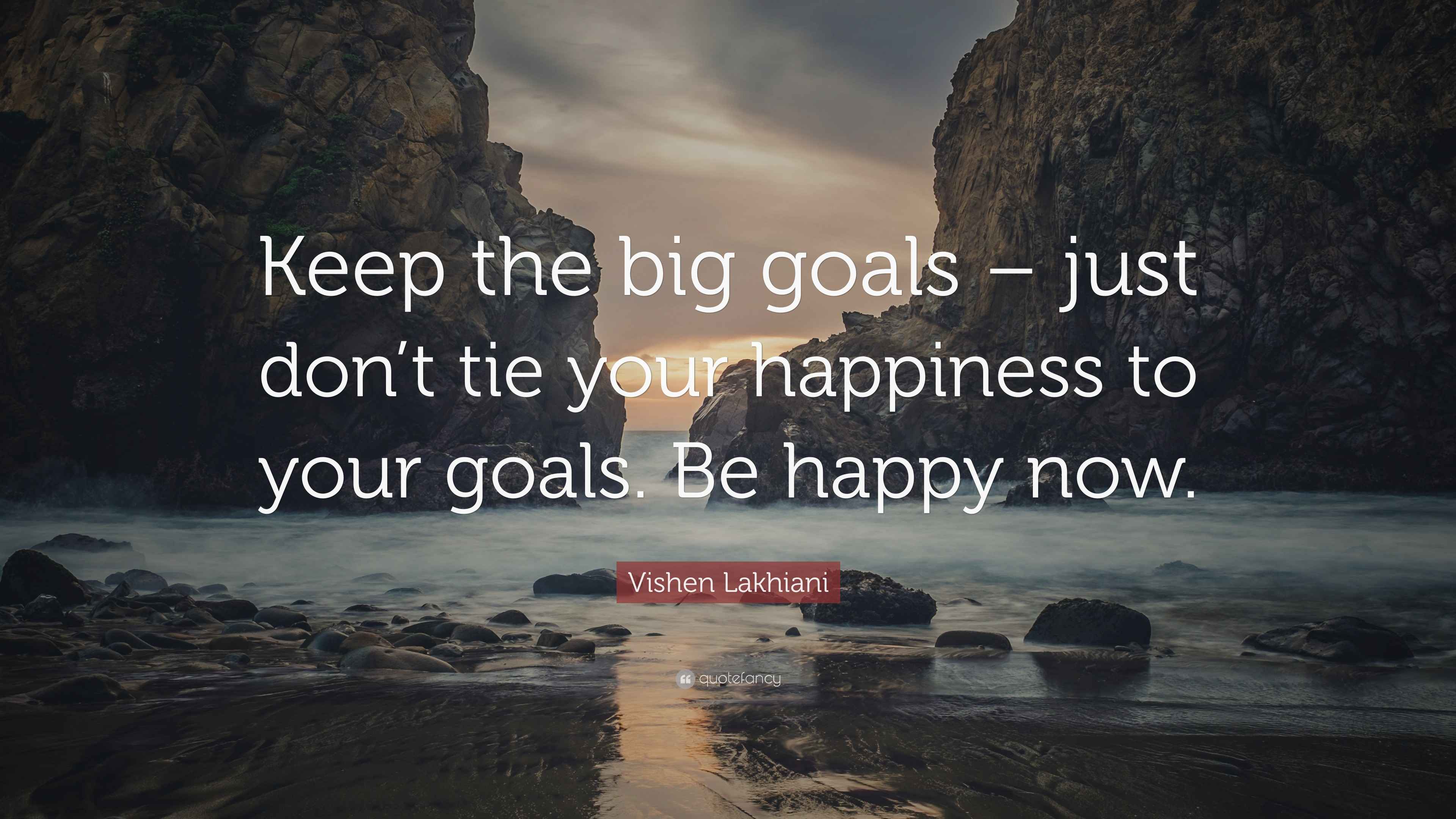 Vishen Lakhiani Quote: “Keep the big goals – just don’t tie your ...