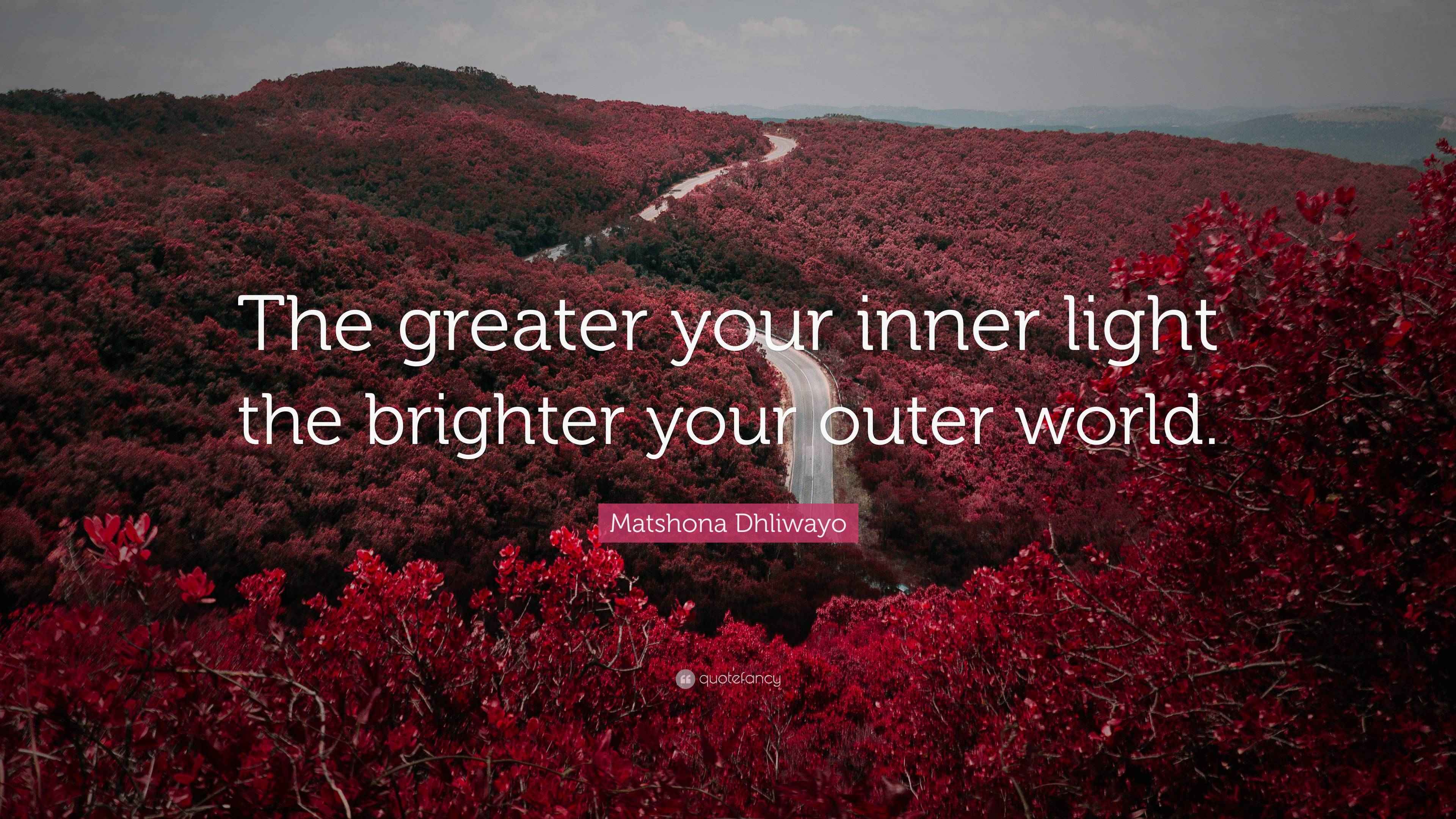 Matshona Dhliwayo Quote: “The greater your inner light the brighter ...