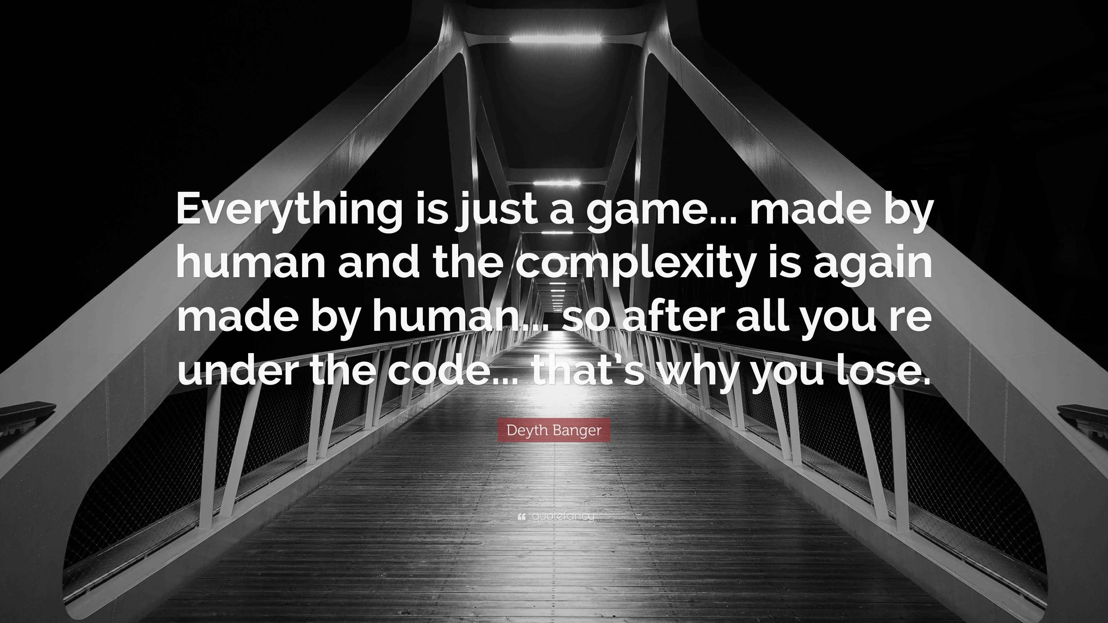Deyth Banger Quote: “Everything is just a game... made by human and the ...