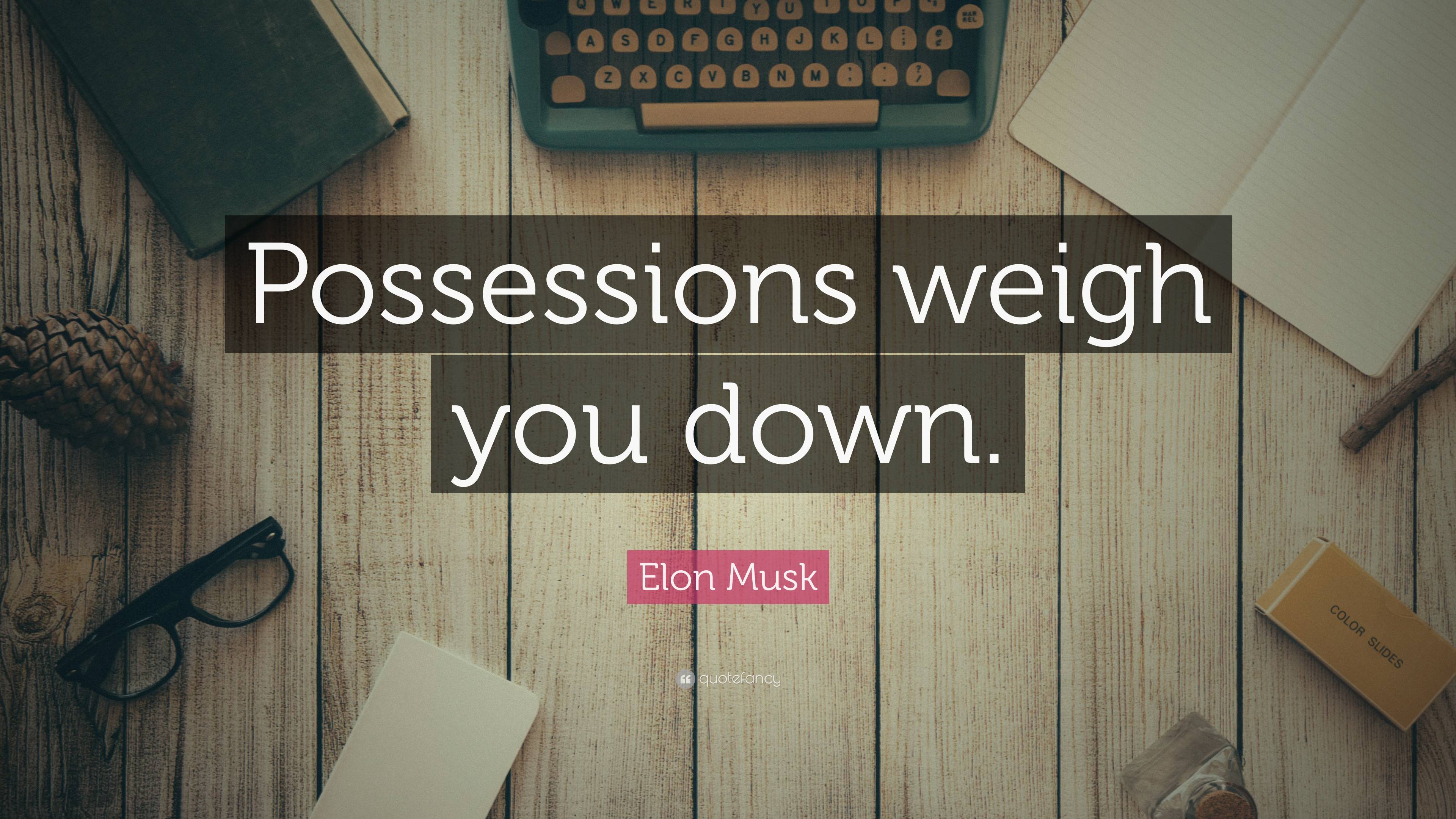 Elon Musk Quote: “Possessions weigh you down.”