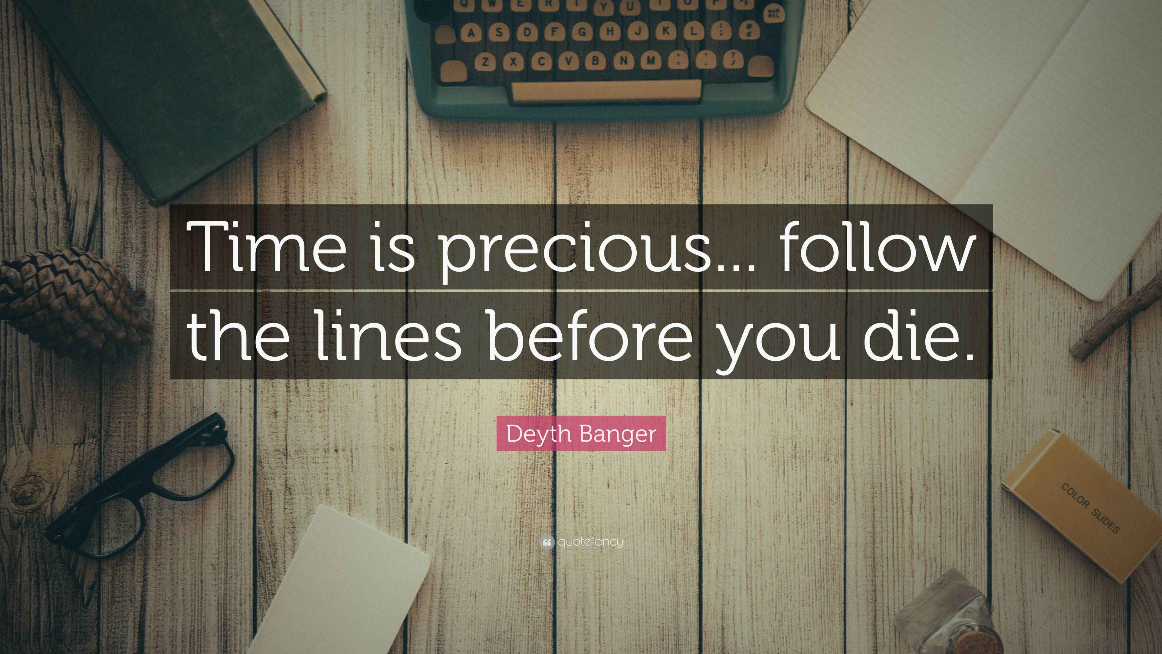 Deyth Banger Quote: “Time is precious... follow the lines before you die.”