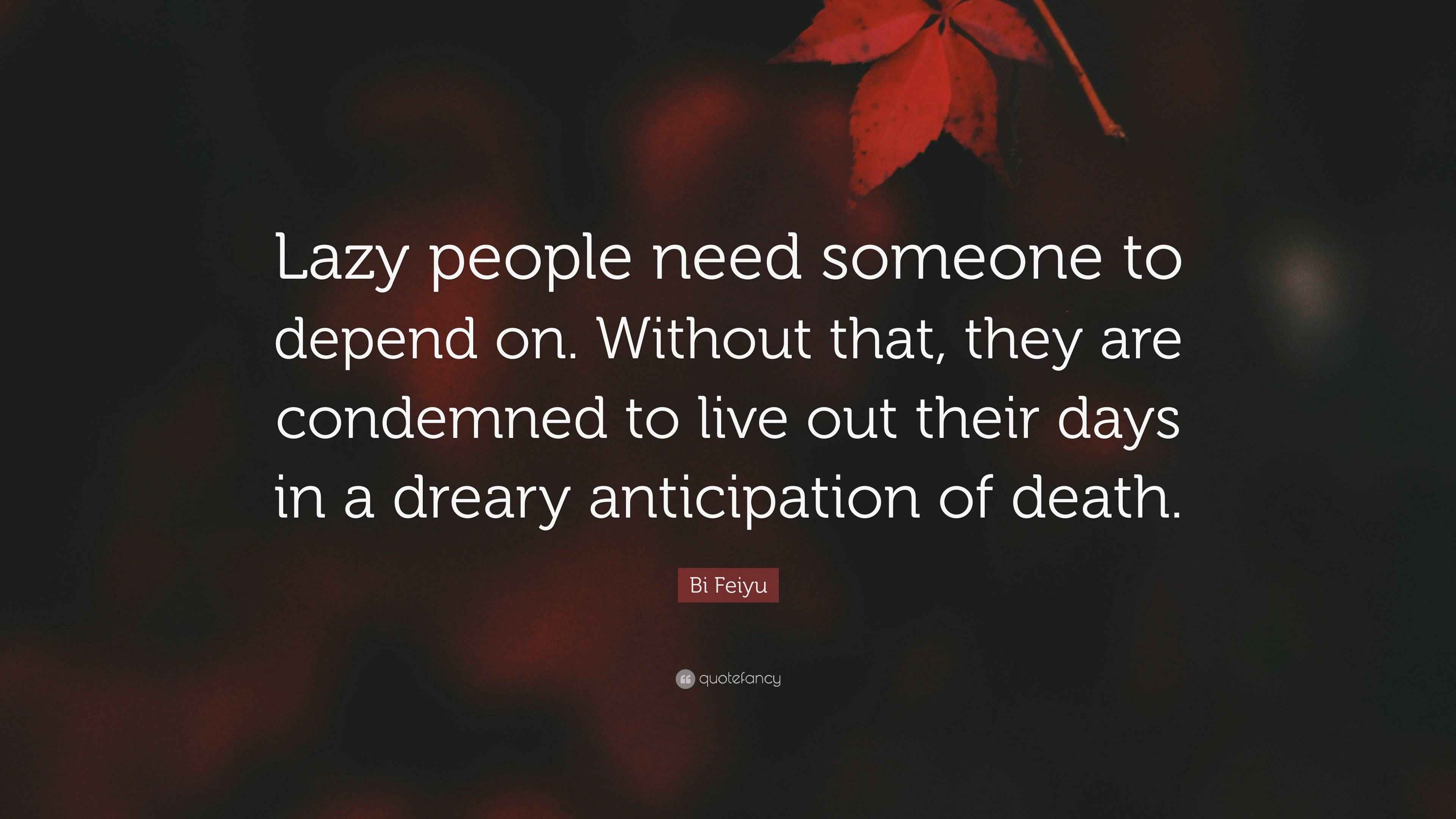 Bi Feiyu Quote: “Lazy people need someone to depend on. Without that ...
