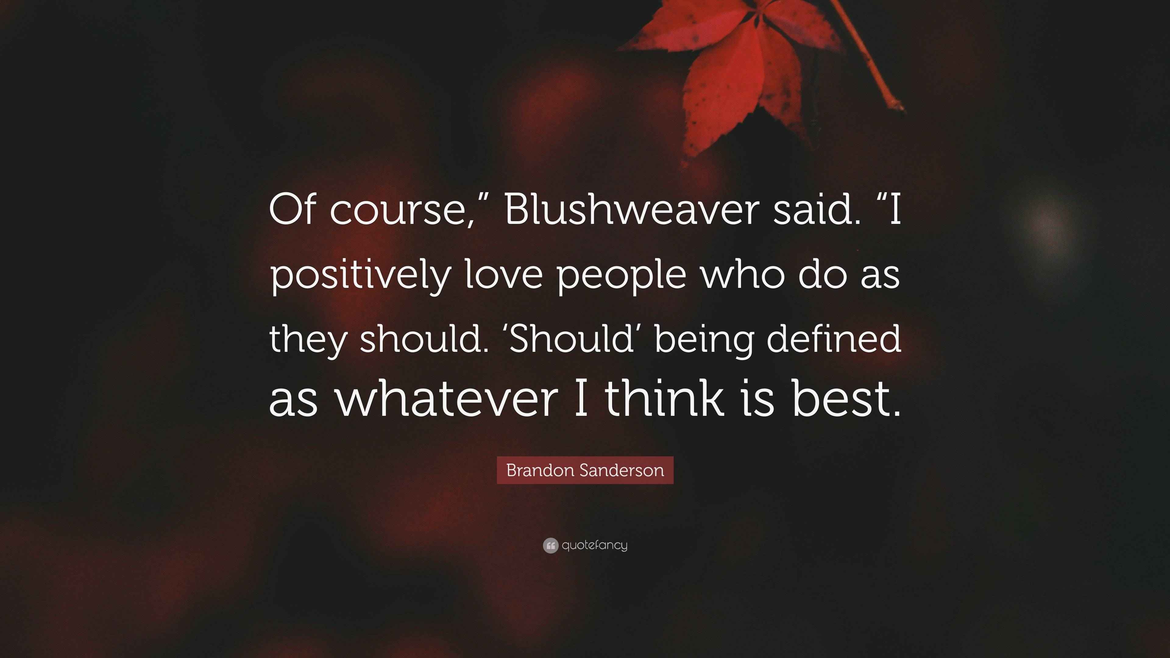 Brandon Sanderson Quote: “Of course,” Blushweaver said. “I positively ...