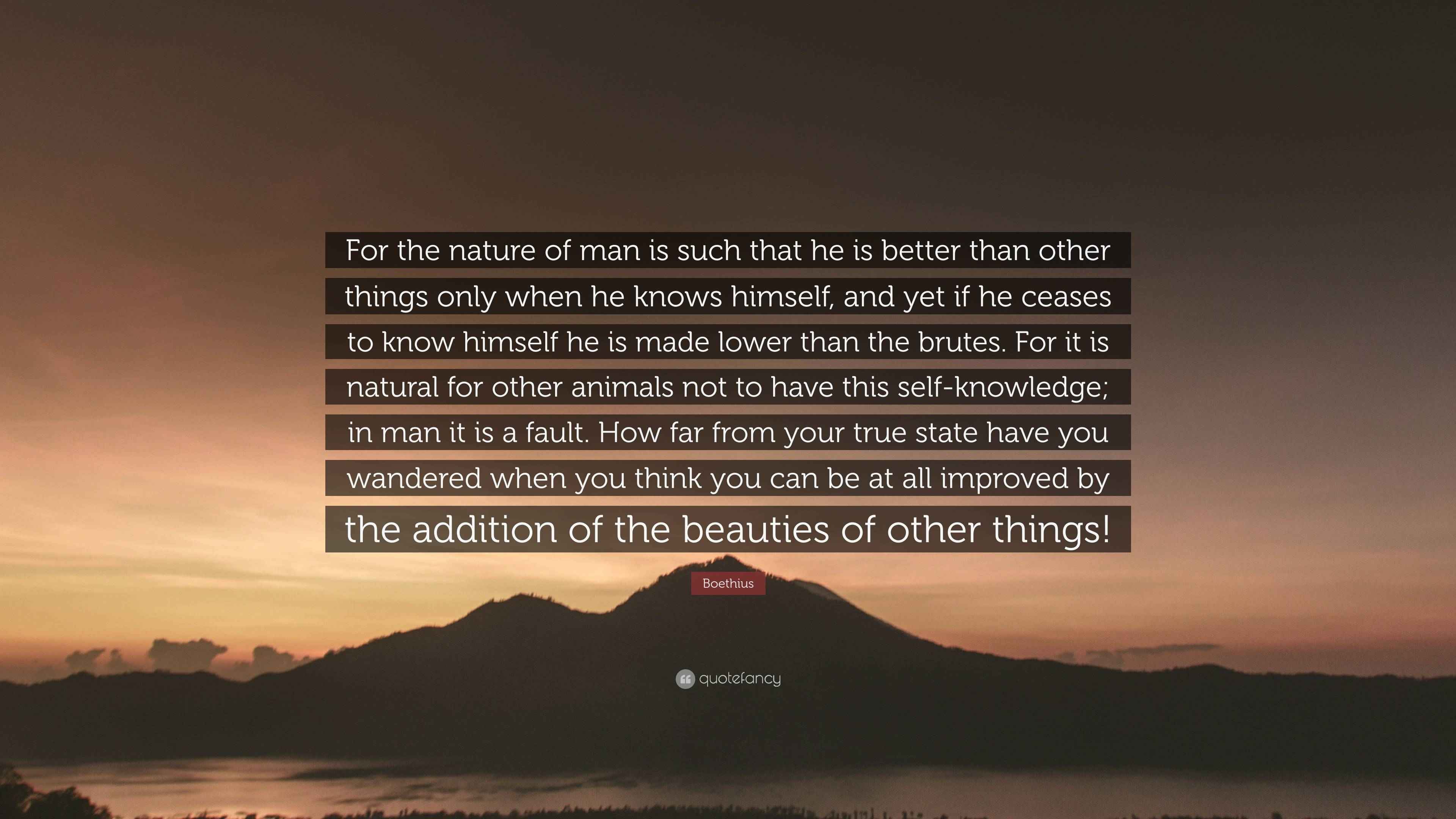 Boethius Quote: “For the nature of man is such that he is better than ...