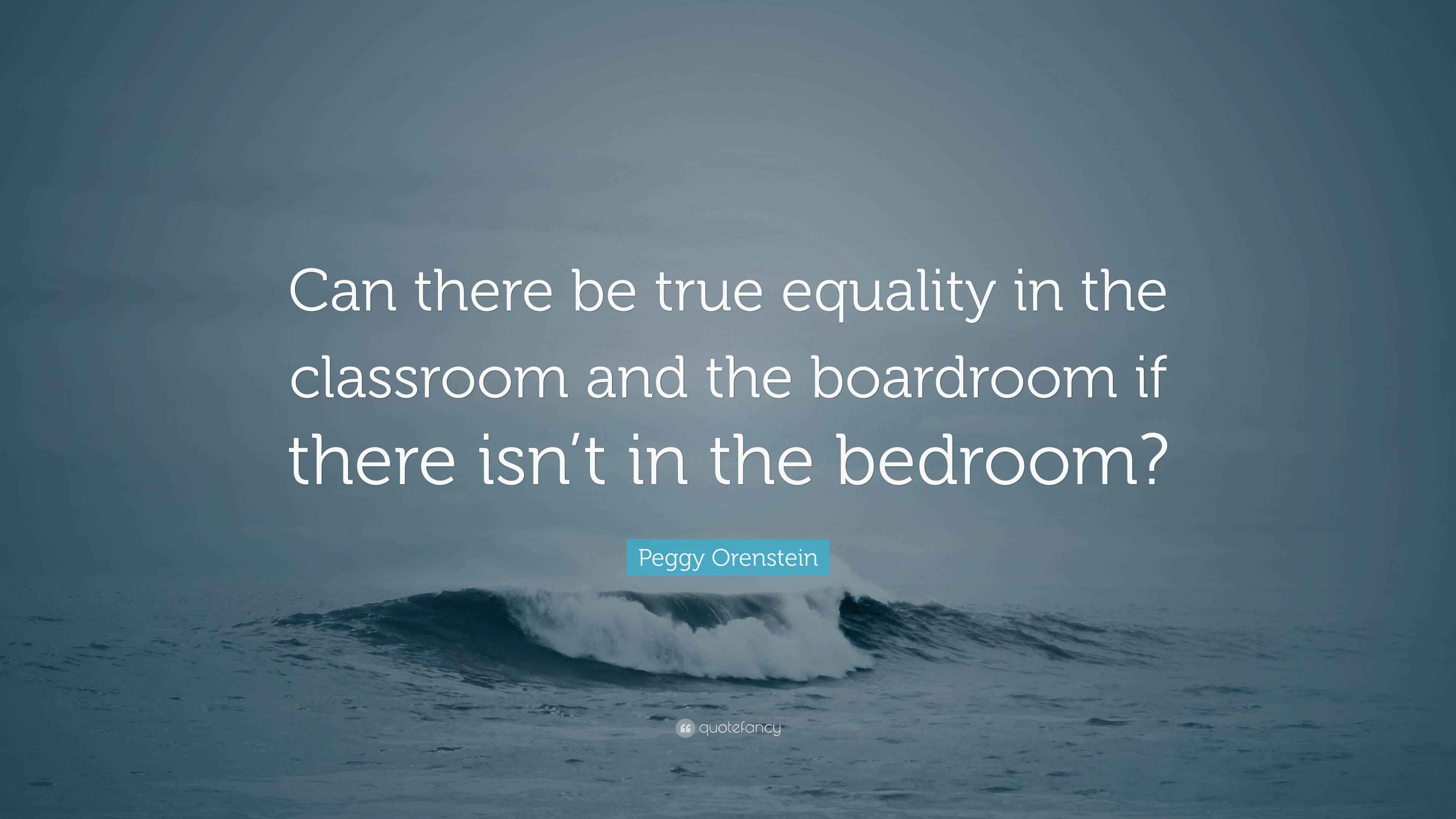 Peggy Orenstein Quote: “Can there be true equality in the classroom and ...