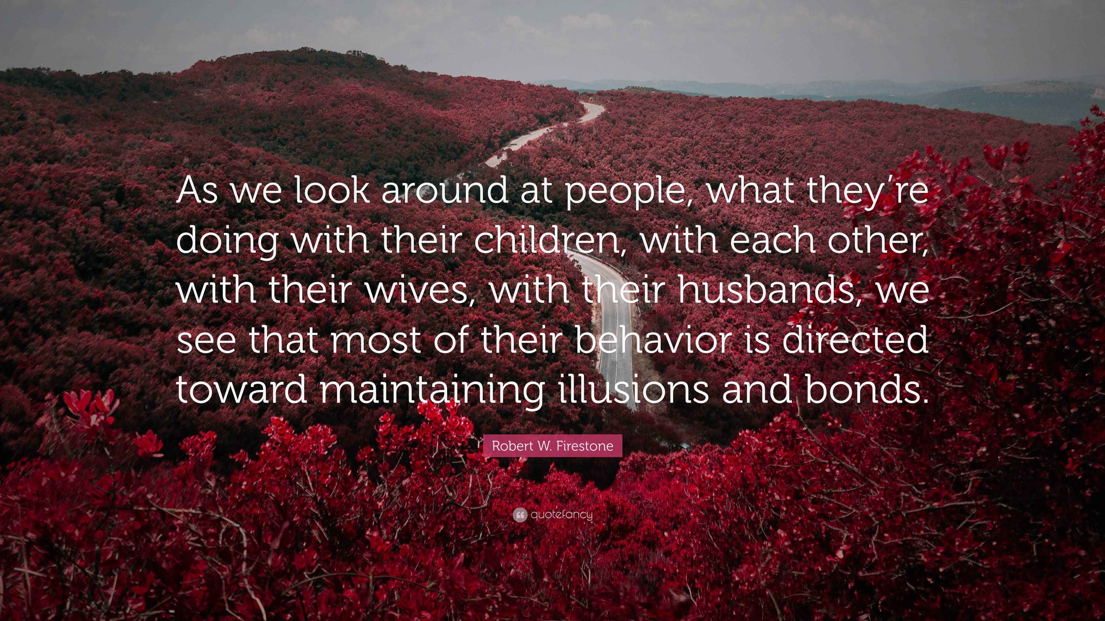 Robert W. Firestone Quote: “As we look around at people, what they’re ...