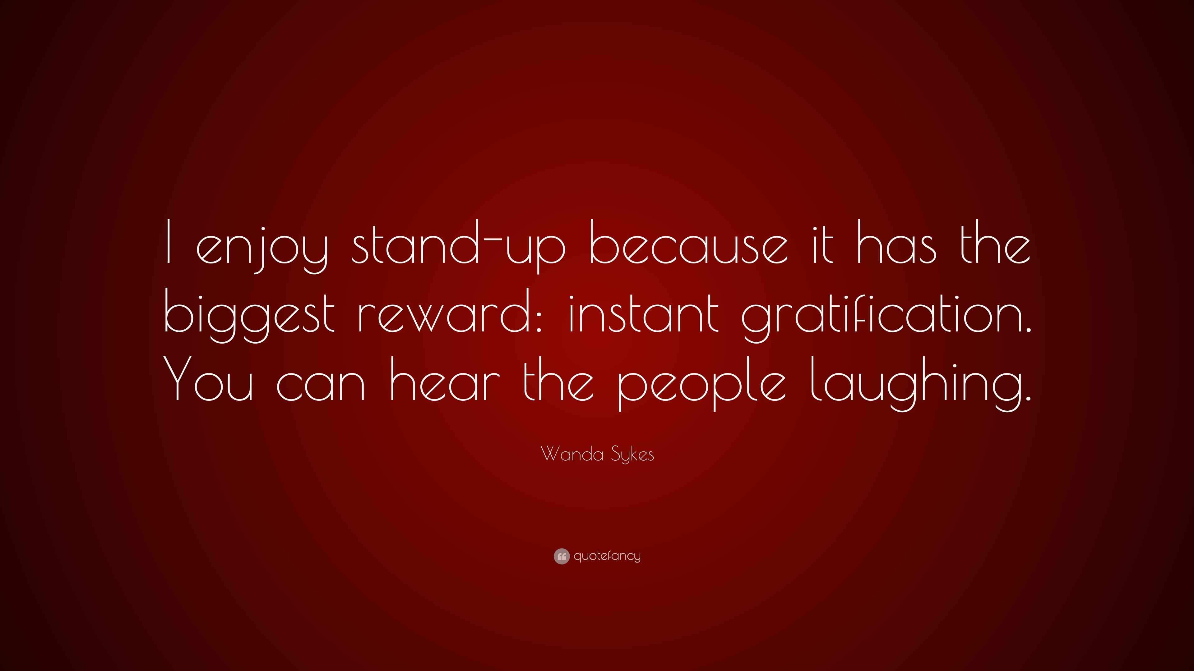Wanda Sykes Quote: “I enjoy stand-up because it has the biggest reward ...