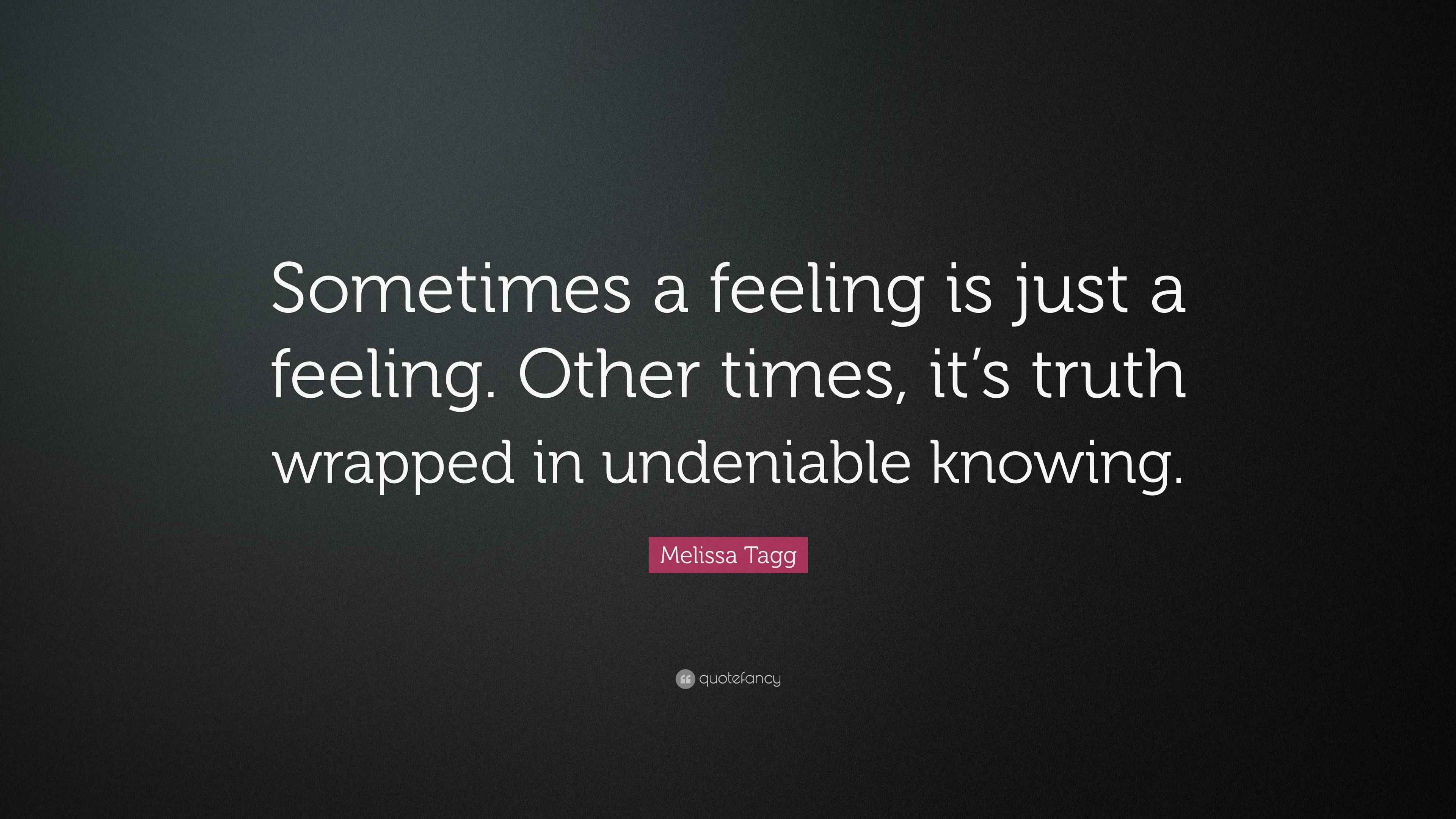 Melissa Tagg Quote: “Sometimes a feeling is just a feeling. Other times ...