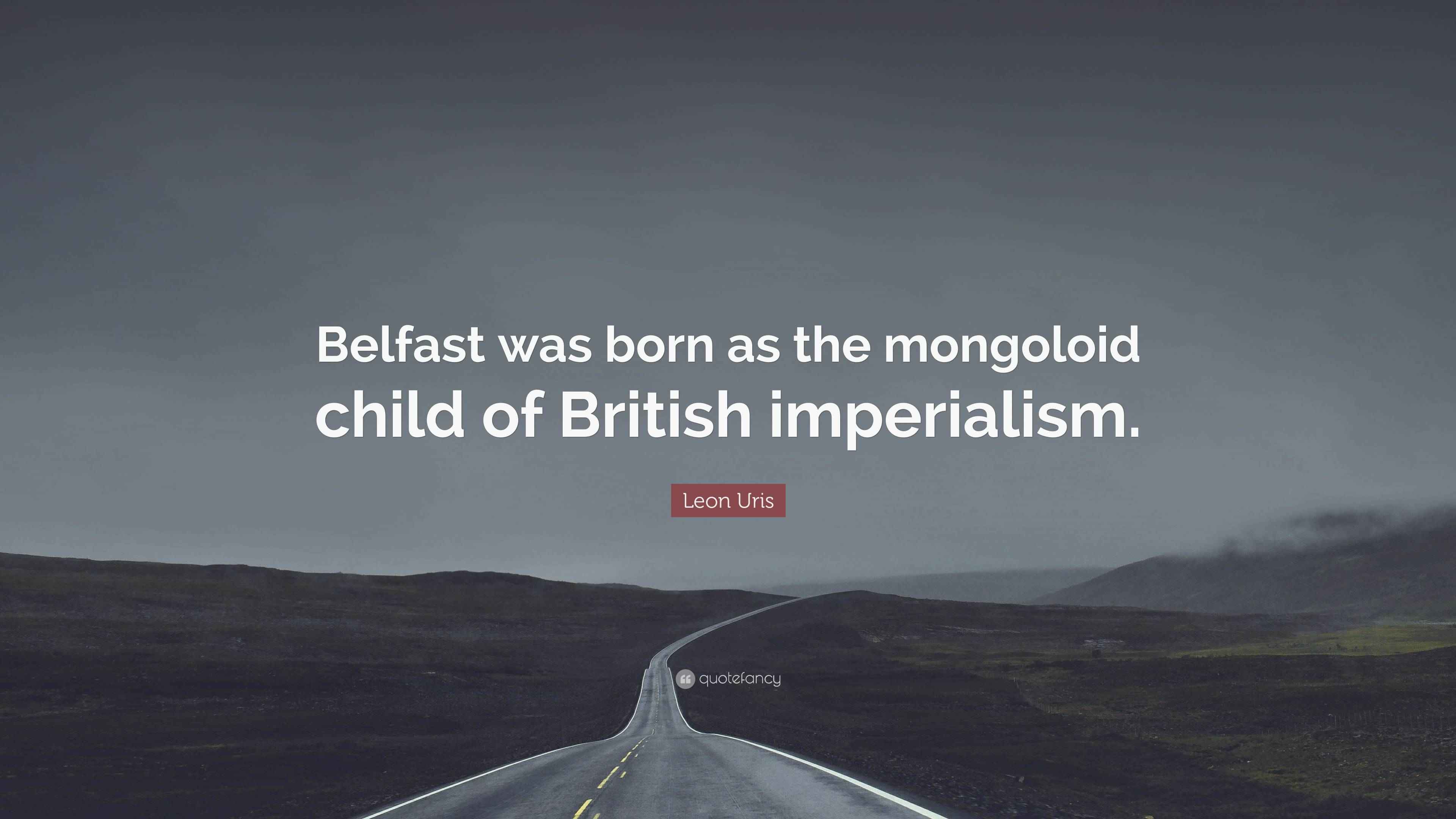 Leon Uris Quote: “Belfast was born as the mongoloid child of British ...