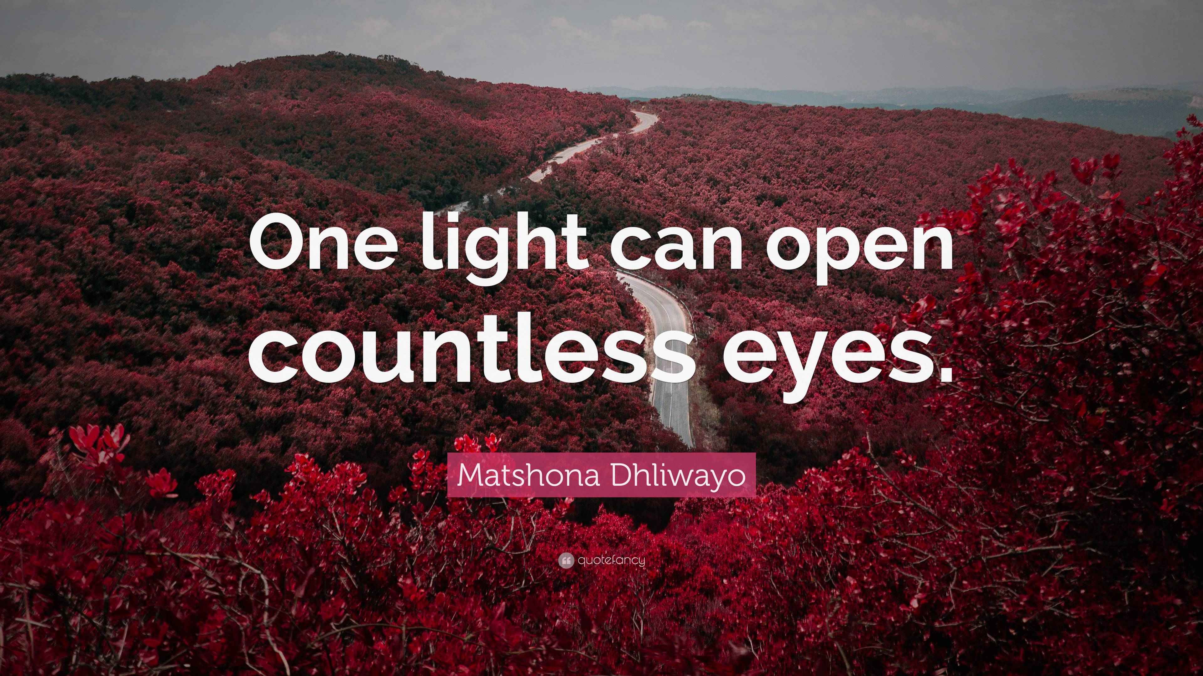 Matshona Dhliwayo Quote: “One light can open countless eyes.”