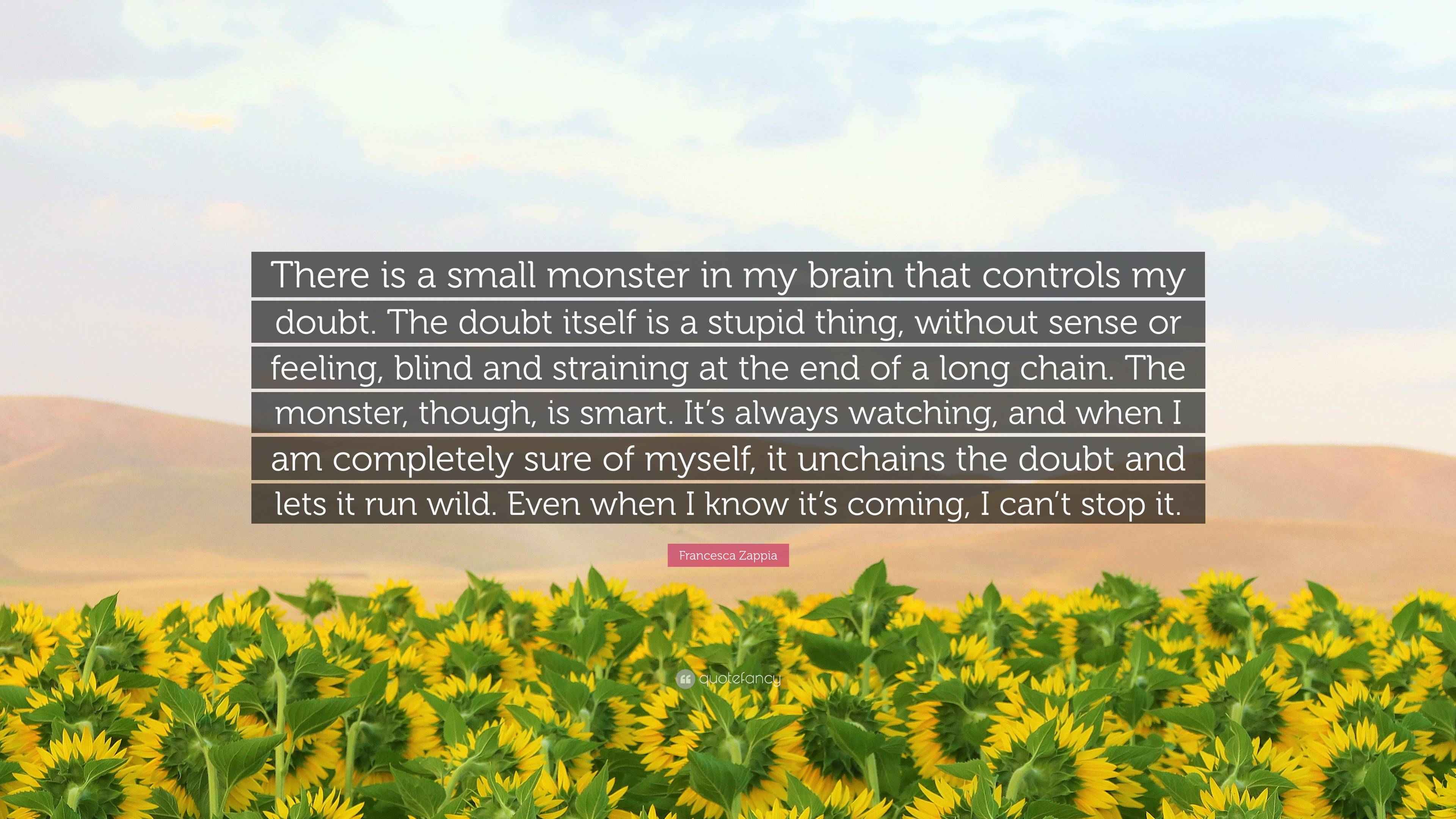 Francesca Zappia Quote: “There is a small monster in my brain that ...