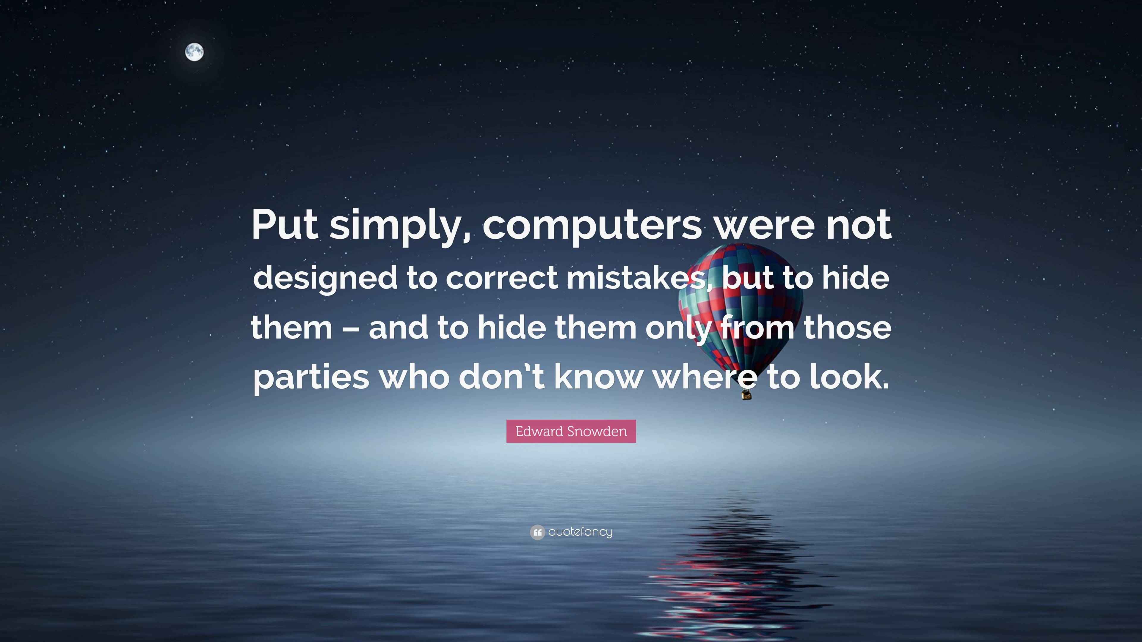 Edward Snowden Quote: “Put simply, computers were not designed to ...