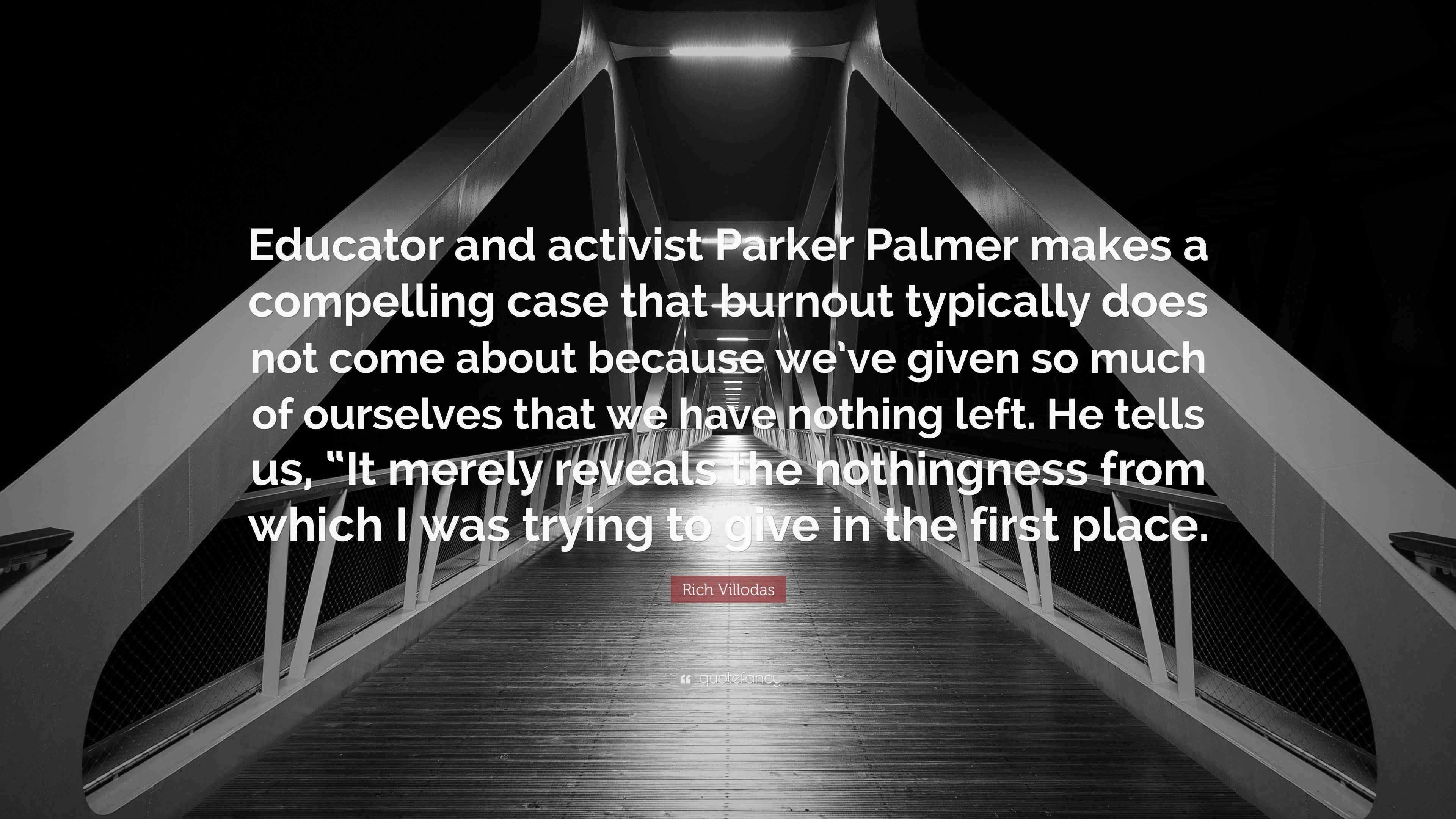 Rich Villodas Quote: “Educator and activist Parker Palmer makes a compelling case that burnout ...
