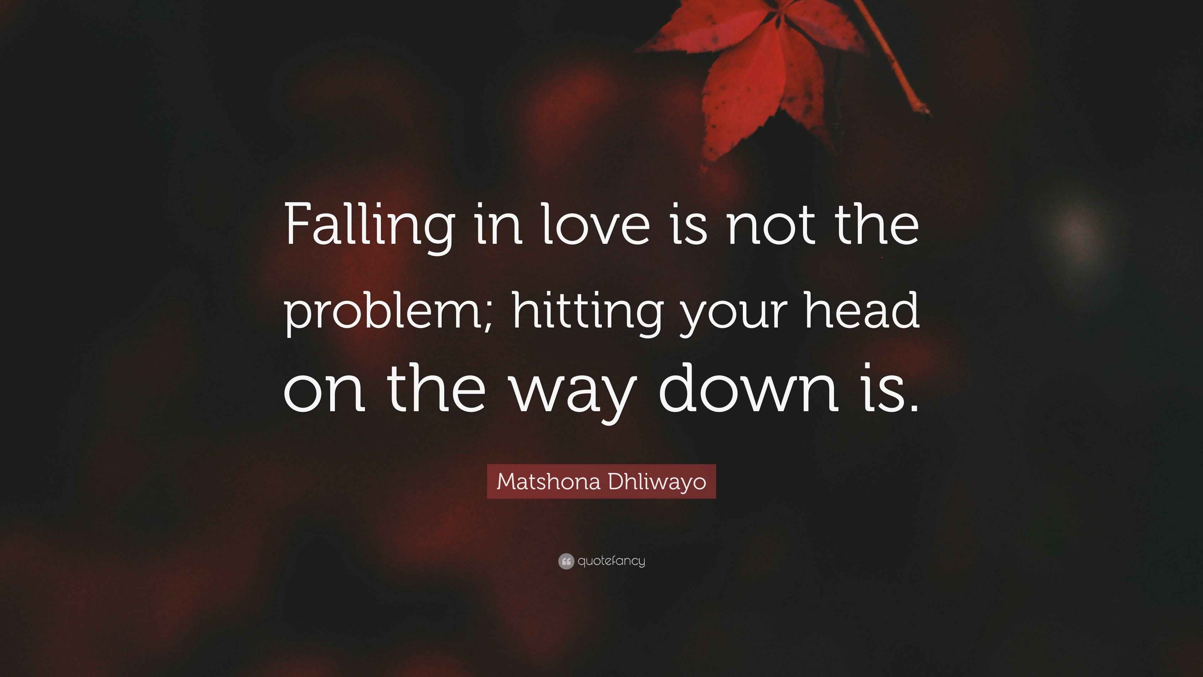 Matshona Dhliwayo Quote: “Falling in love is not the problem; hitting ...