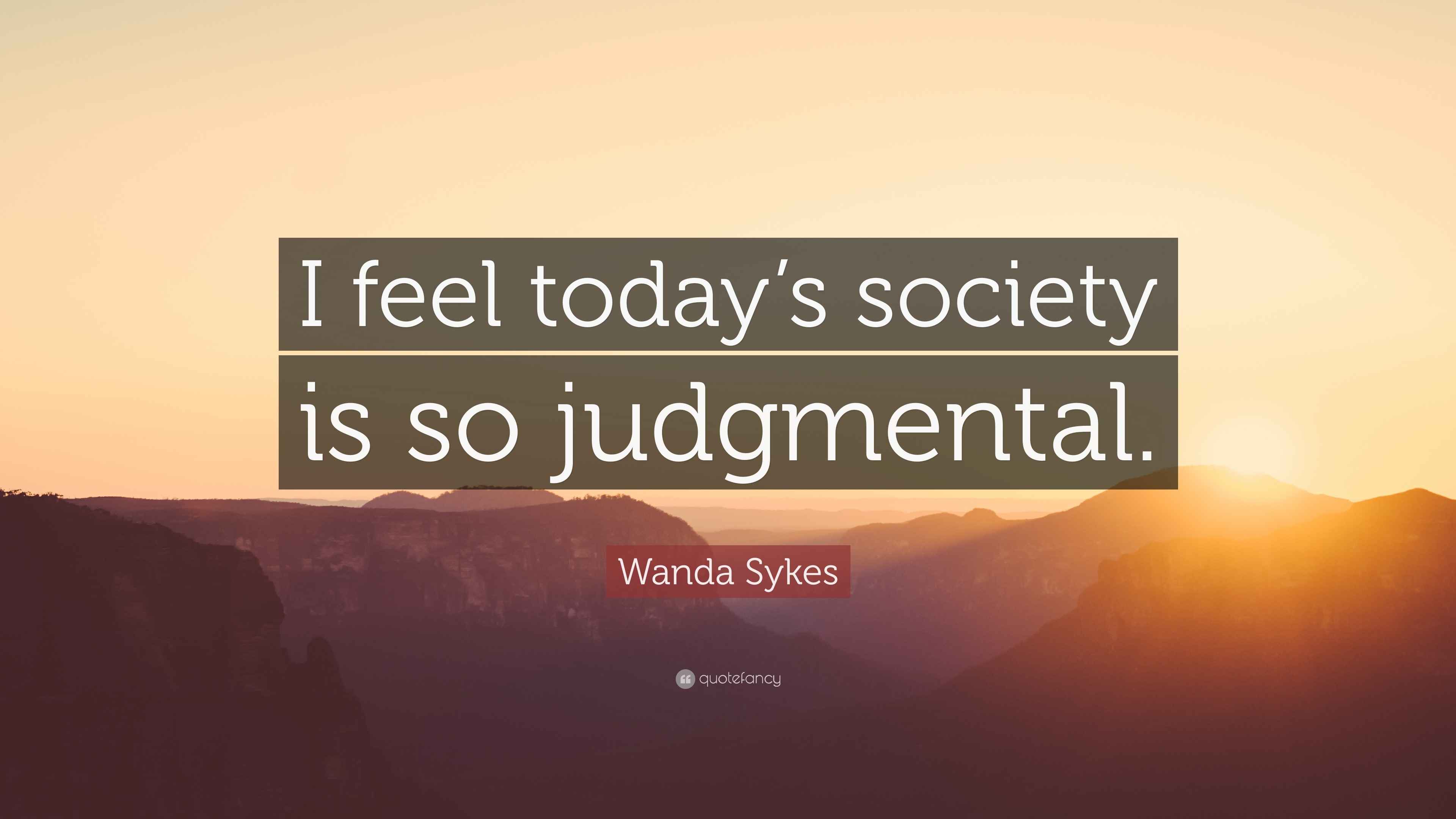 Wanda Sykes Quote: “I feel today’s society is so judgmental.”