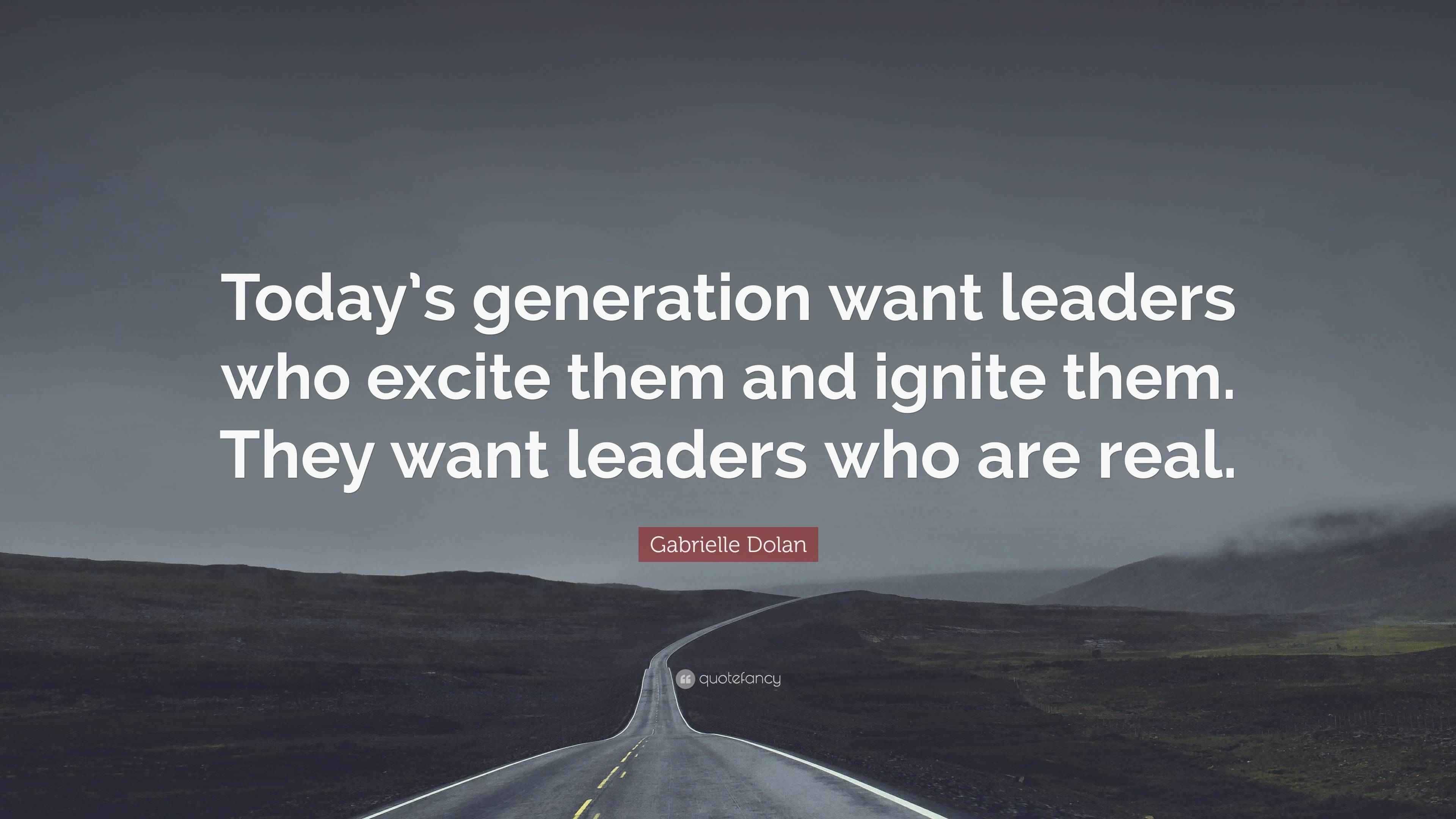 Gabrielle Dolan Quote: “Today’s generation want leaders who excite them ...