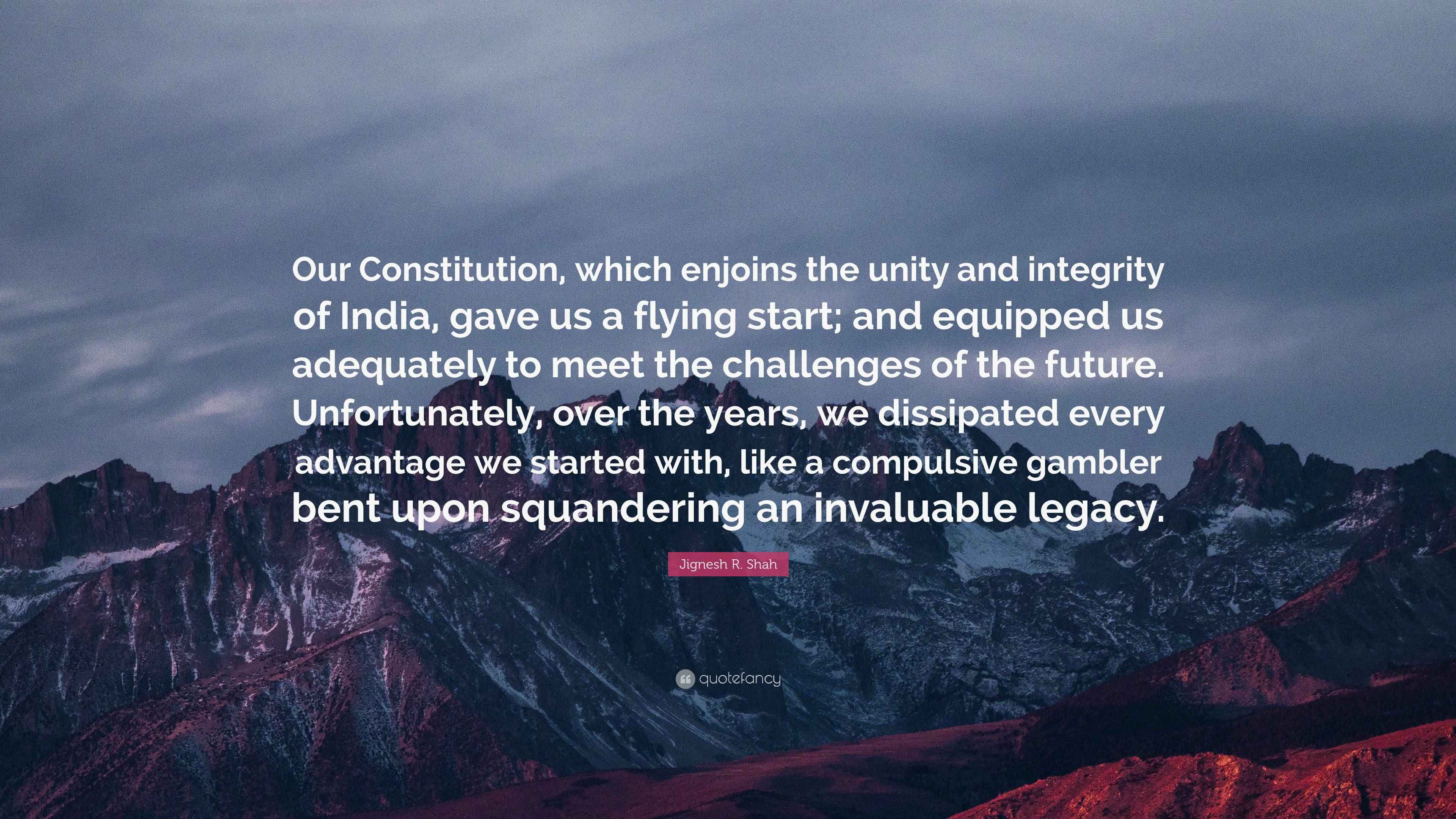 Jignesh R. Shah Quote: “Our Constitution, which enjoins the unity and ...