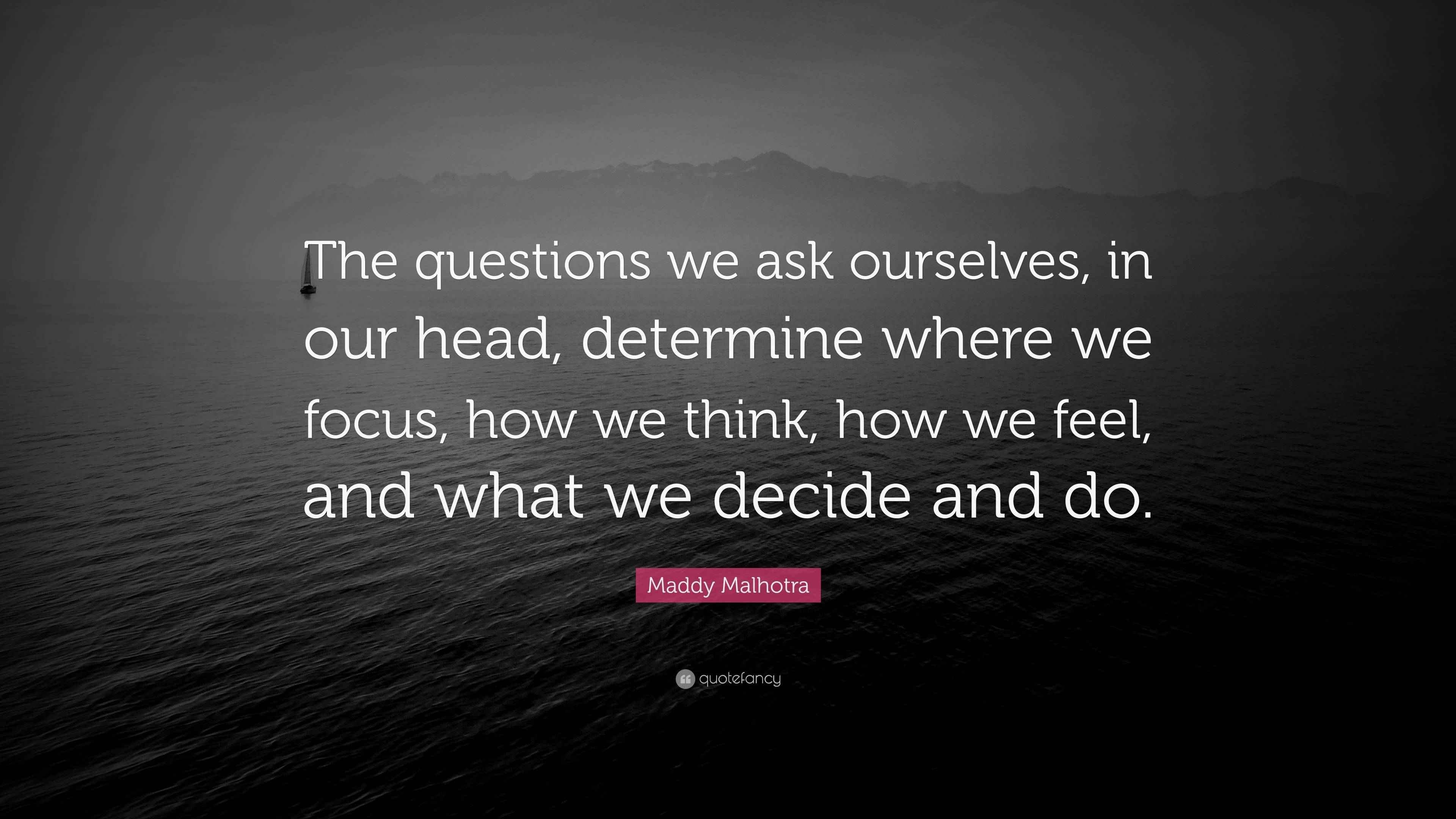 Maddy Malhotra Quote: “The questions we ask ourselves, in our head ...